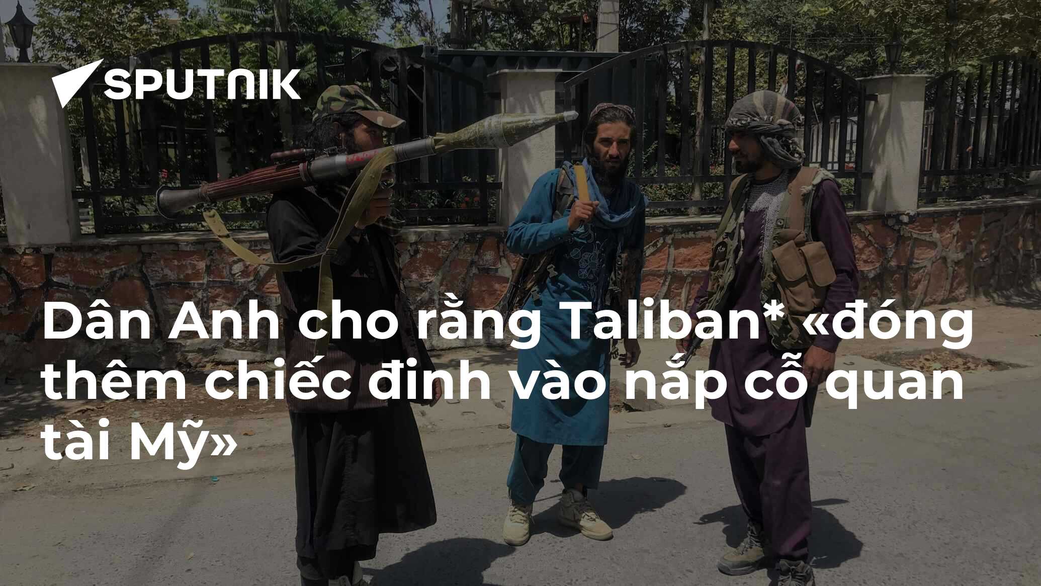 Dân Anh cho rằng Taliban* «đóng thêm chiếc đinh vào nắp cỗ quan tài Mỹ ...
