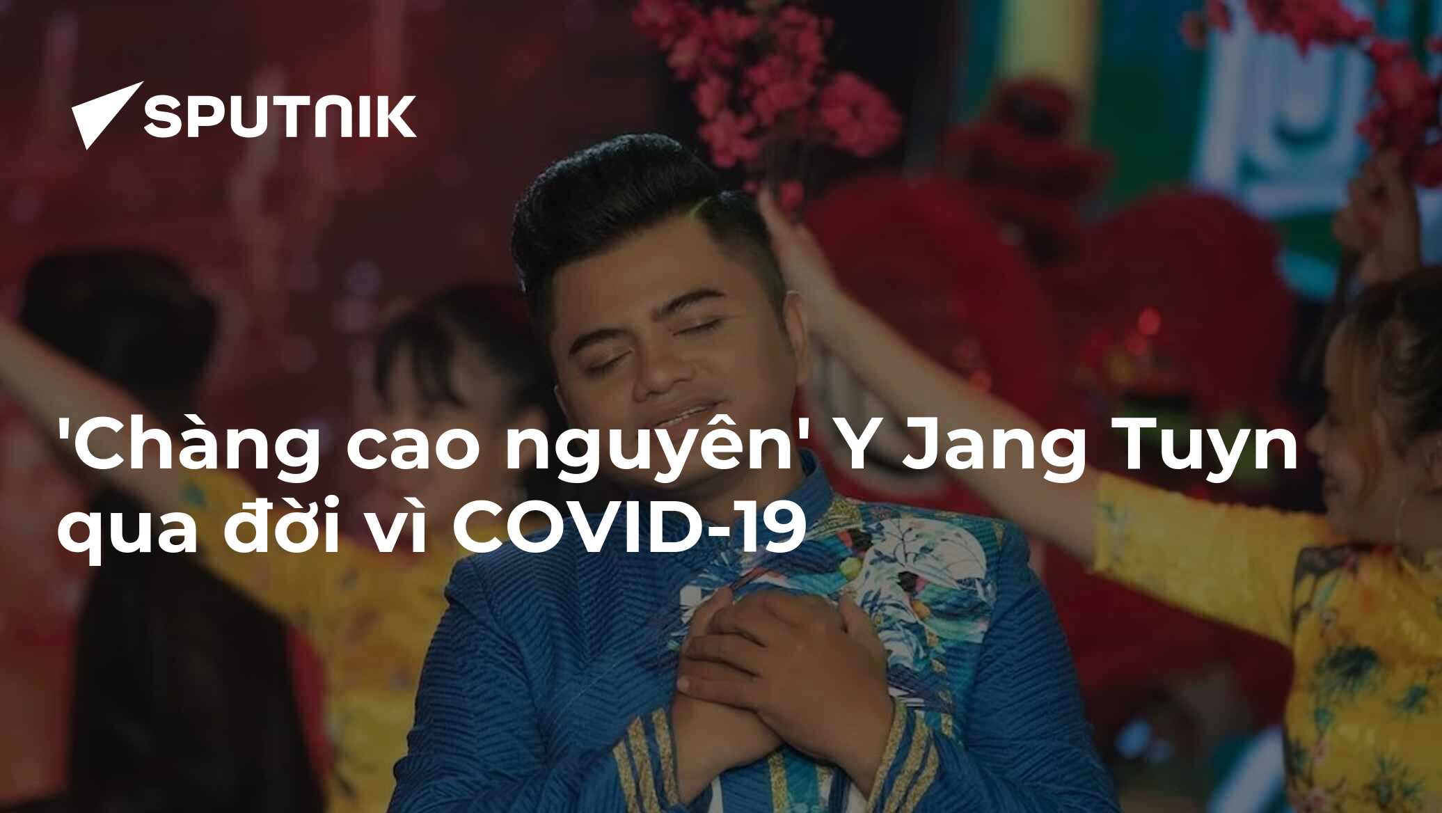 'Chàng cao nguyên' Y Jang Tuyn qua đời vì COVID-19 - 20.09.2021 ...