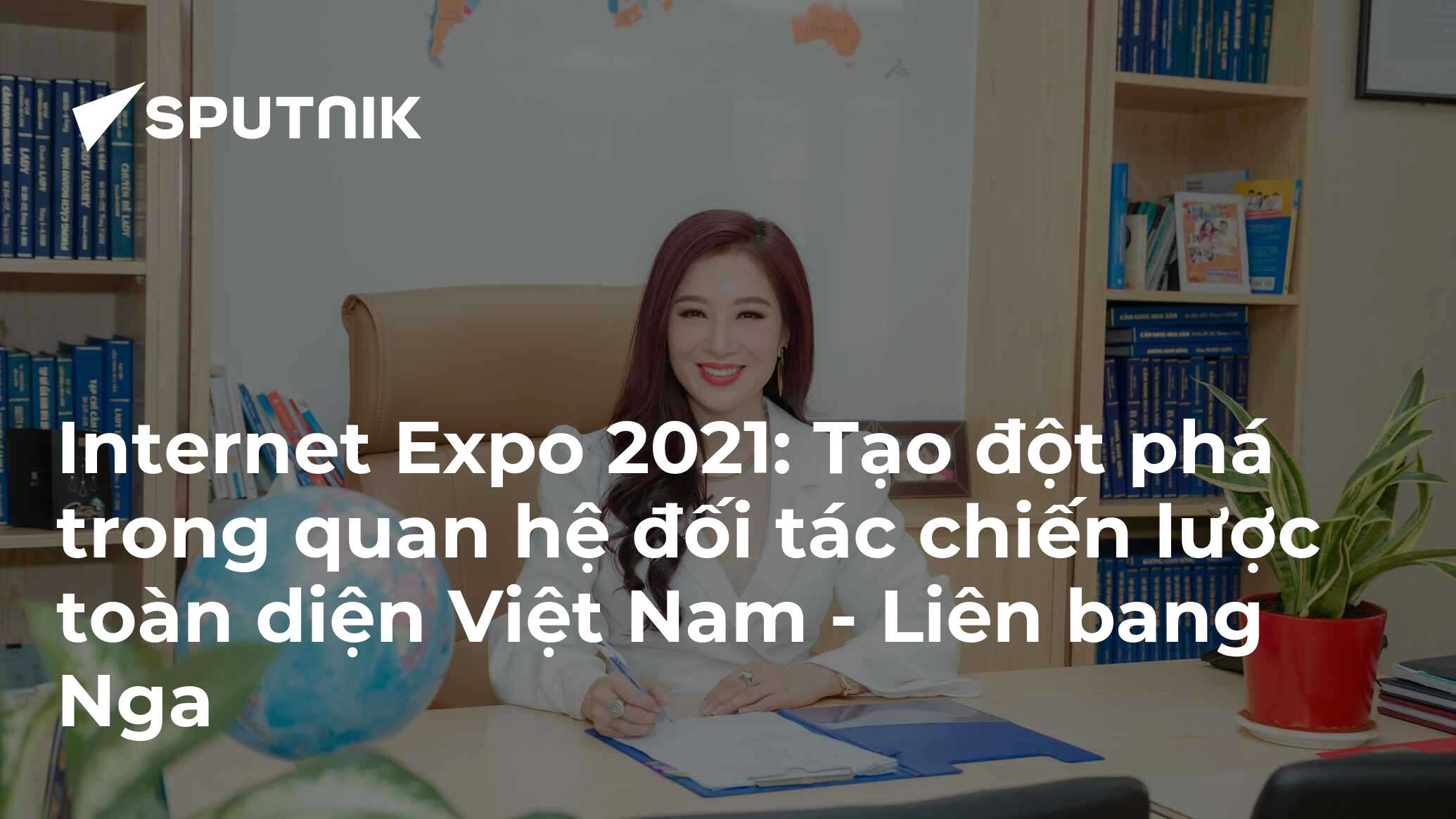 Internet Expo 2021: Tạo đột phá trong quan hệ đối tác chiến lược toàn diện Việt Nam - Liên bang ...