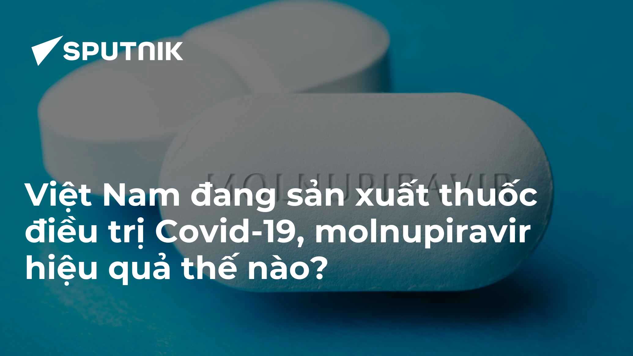 Việt Nam đang sản xuất thuốc điều trị Covid-19, molnupiravir hiệu quả ...