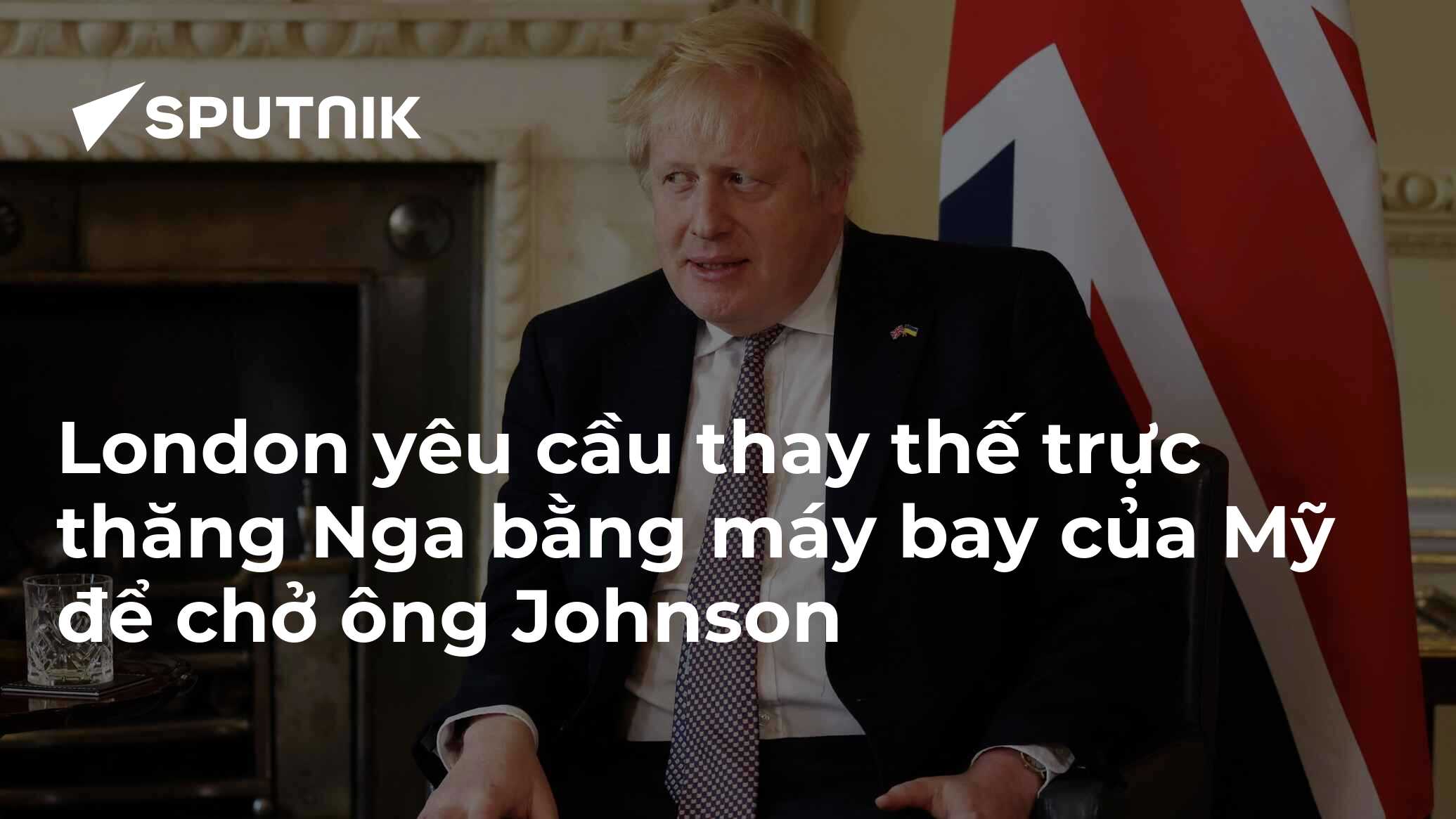 London yêu cầu thay thế trực thăng Nga bằng máy bay của Mỹ để chở ông ...