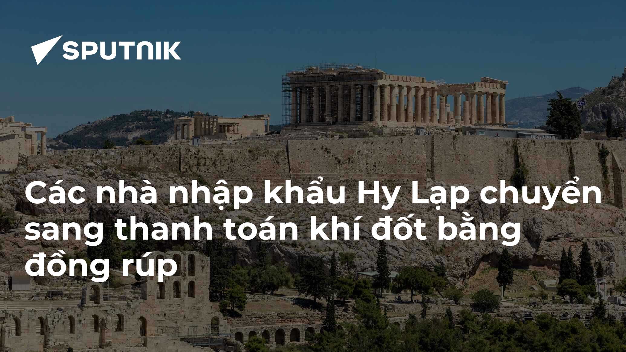 Các nhà nhập khẩu Hy Lạp chuyển sang thanh toán khí đốt bằng đồng rúp ...