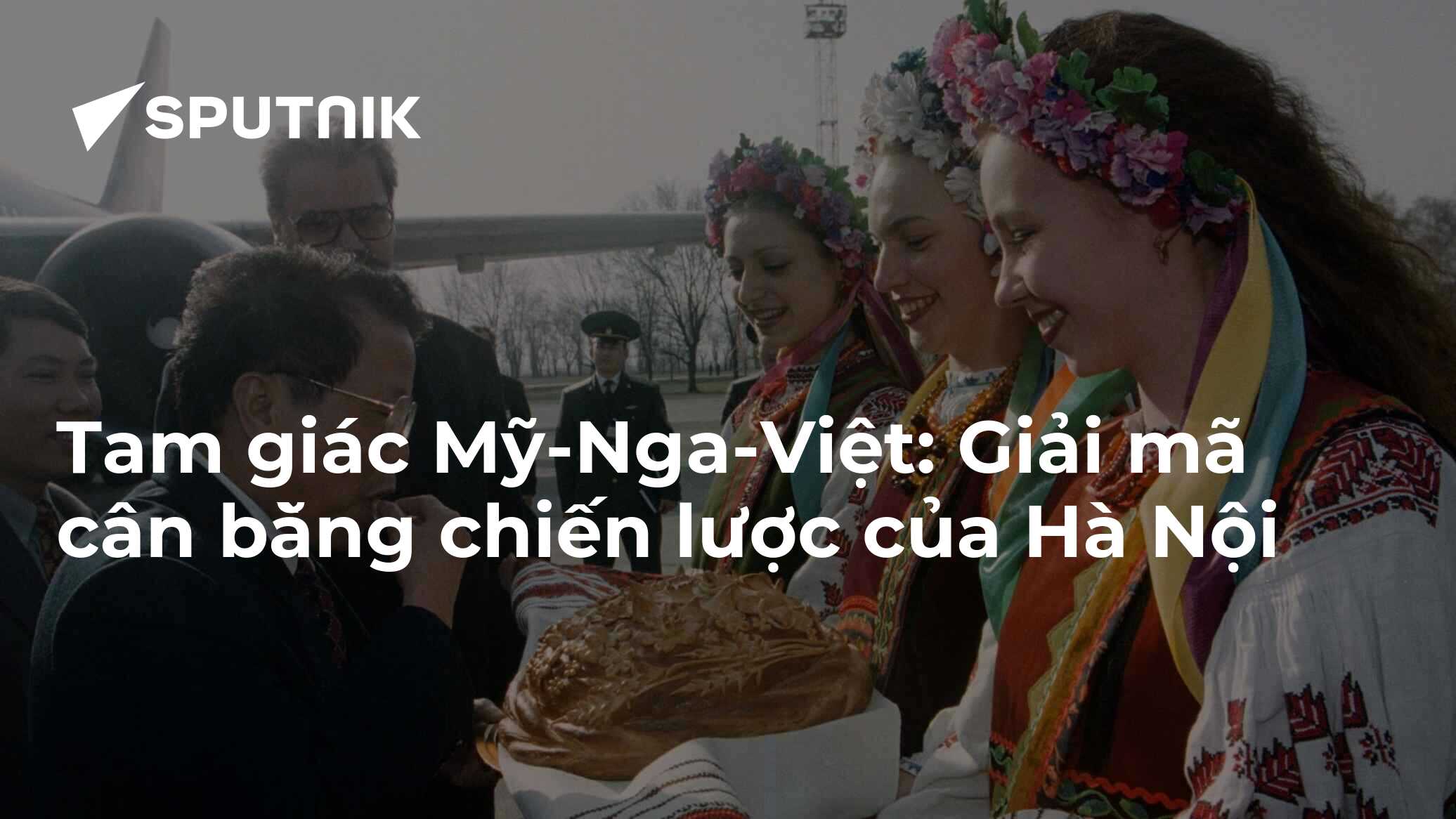 Tam giác Mỹ-Nga-Việt: Giải mã cân bằng chiến lược của Hà Nội - 03.06. ...