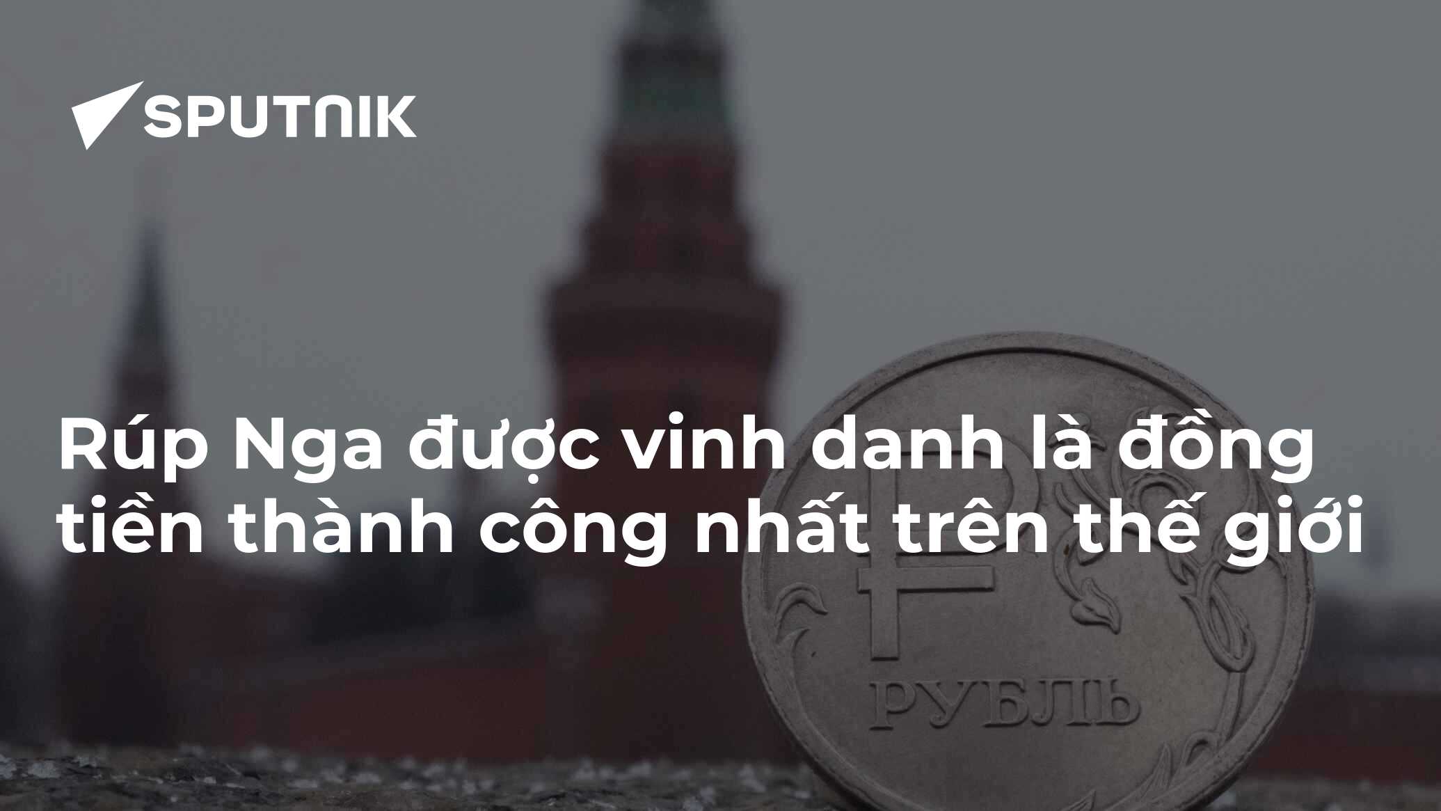Rúp Nga được vinh danh là đồng tiền thành công nhất trên thế giới - 07. ...