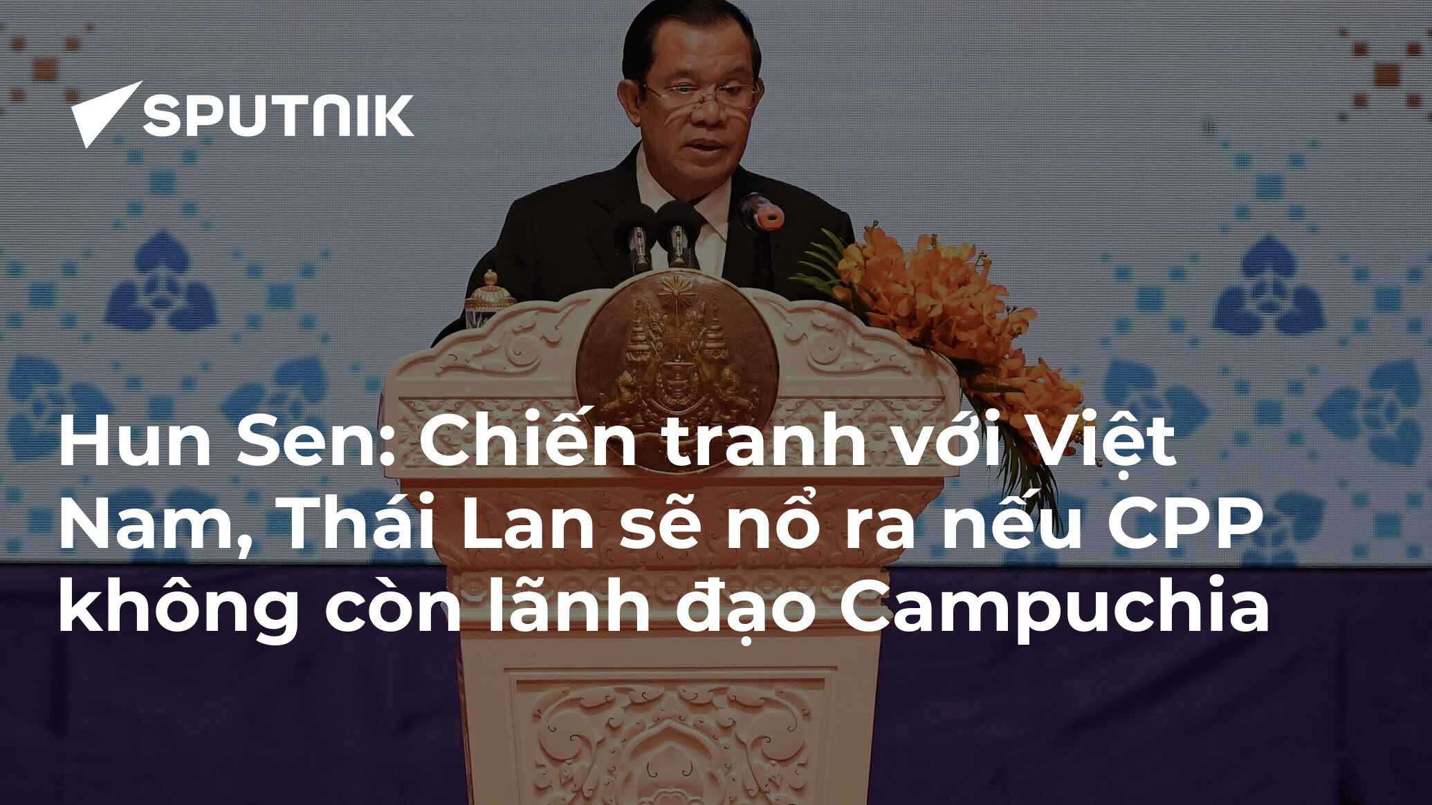 Hun Sen: Chiến tranh với Việt Nam, Thái Lan sẽ nổ ra nếu CPP không còn ...