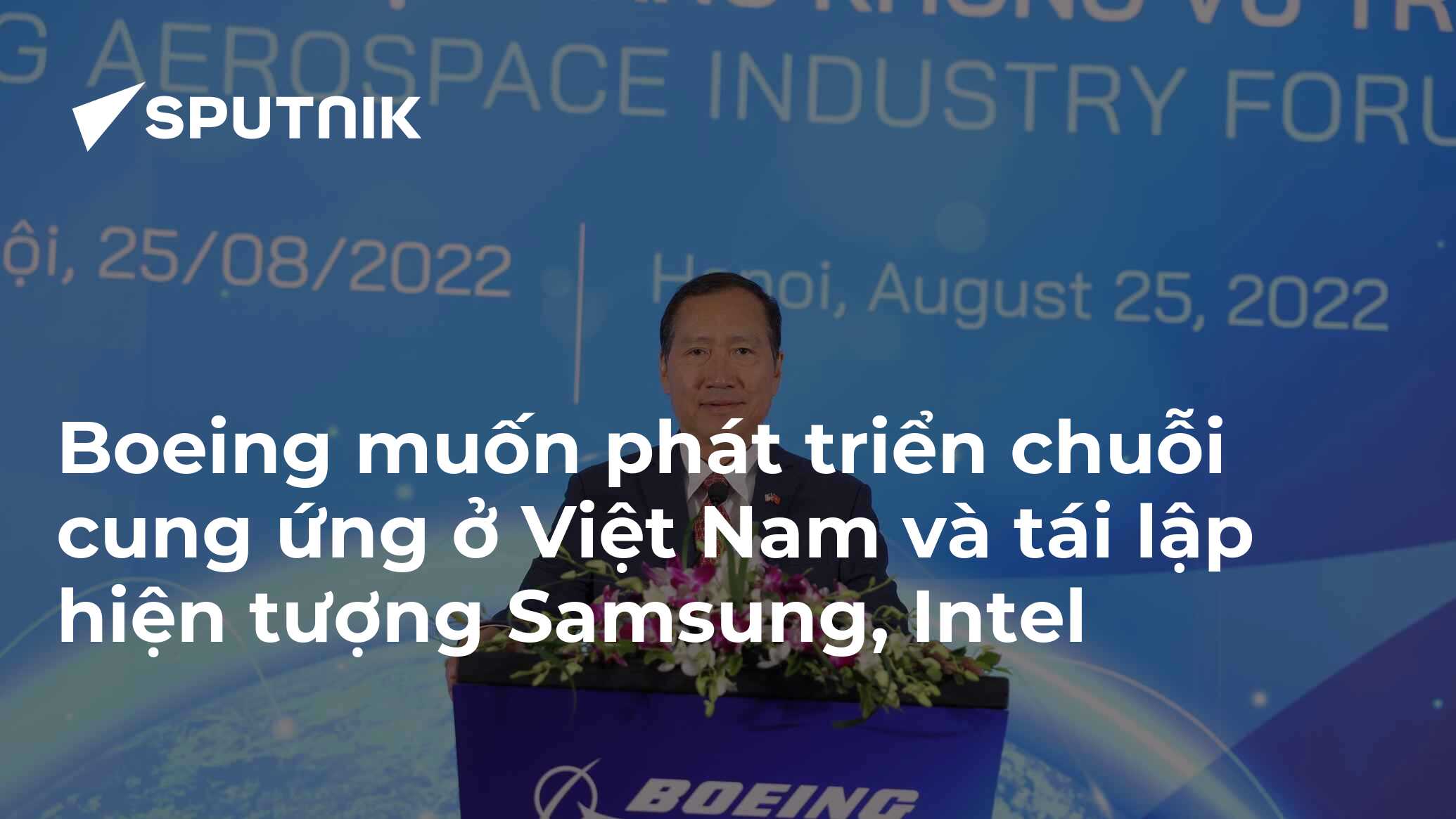 Boeing muốn phát triển chuỗi cung ứng ở Việt Nam và tái lập hiện tượng Samsung, Intel - 25.08. ...