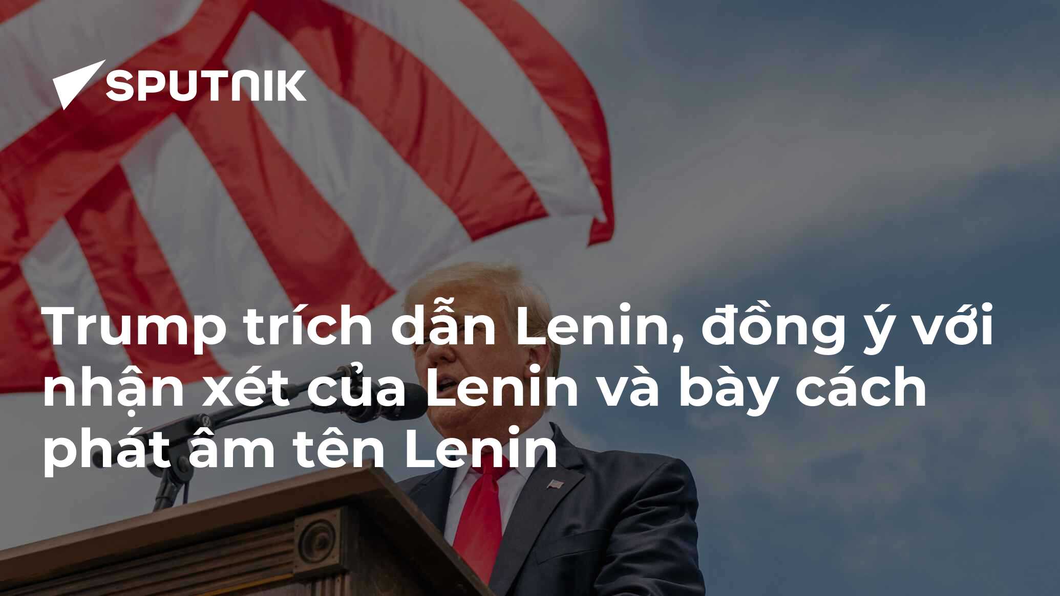 Trump trích dẫn Lenin, đồng ý với nhận xét của Lenin và bày cách phát ...