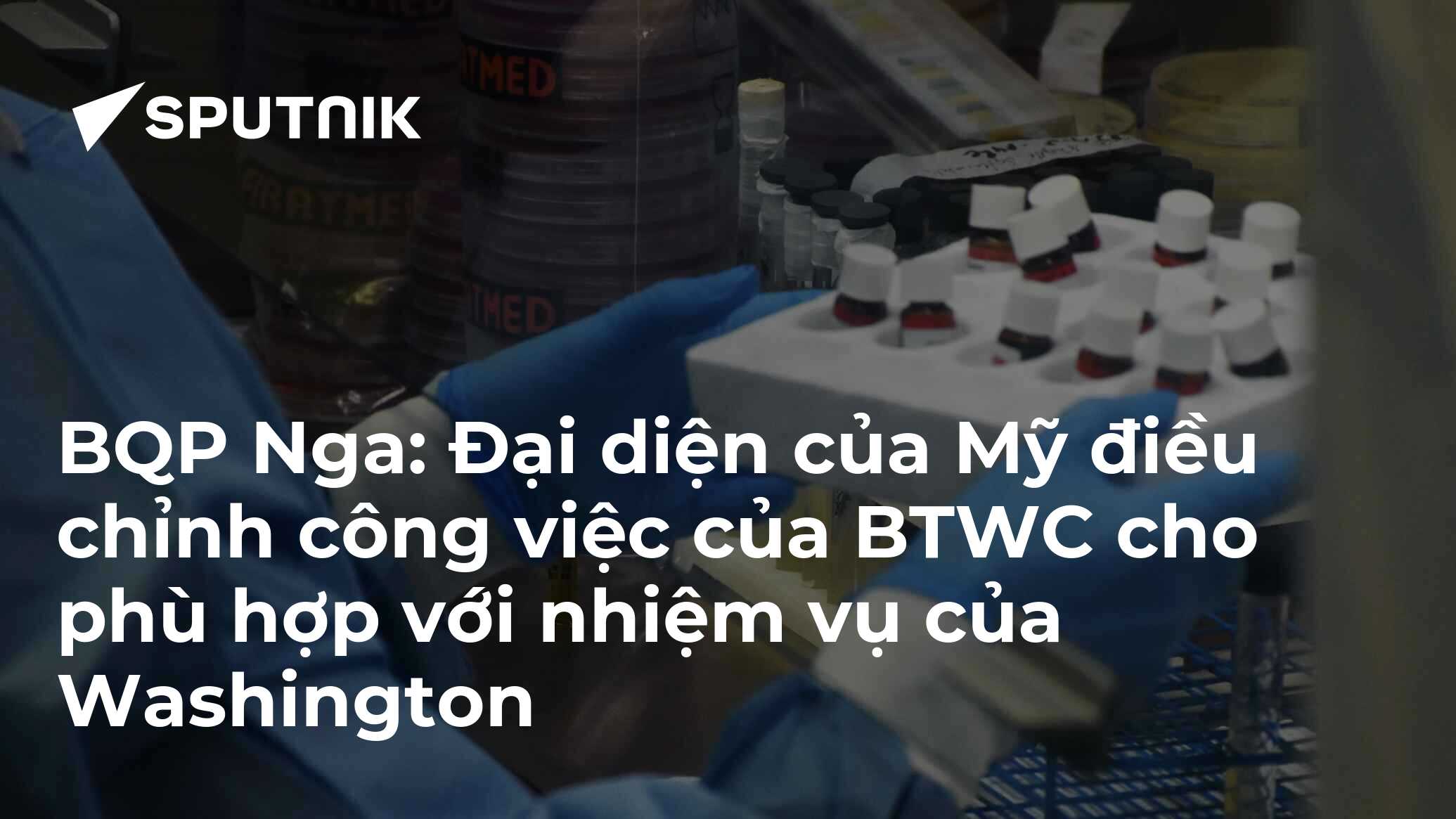 BQP Nga: Đại diện của Mỹ điều chỉnh công việc của BTWC cho phù hợp với nhiệm vụ của Washington ...
