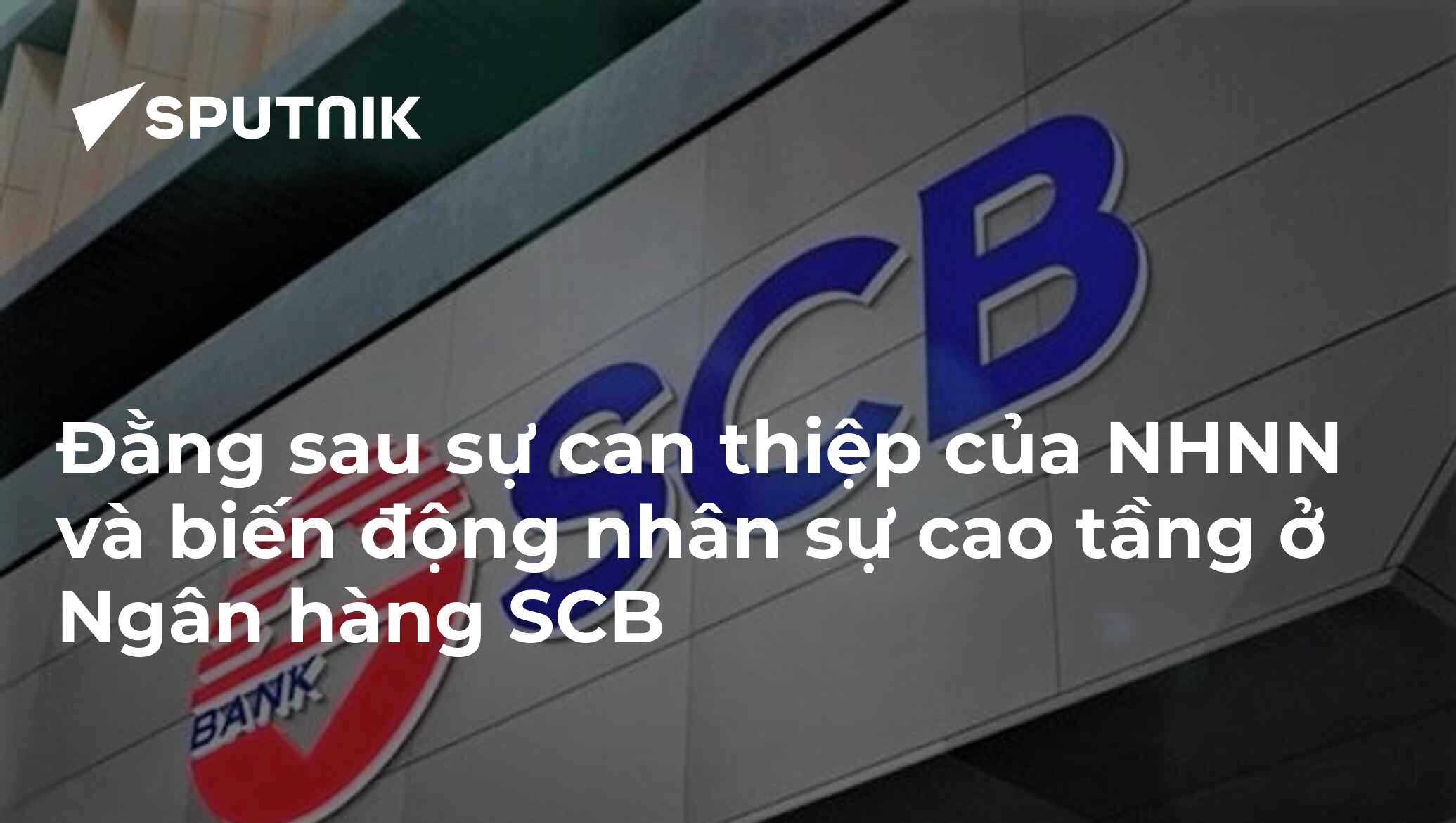 Đằng sau sự can thiệp của NHNN và biến động nhân sự cao tầng ở Ngân hàng SCB - 17.10.2022 ...