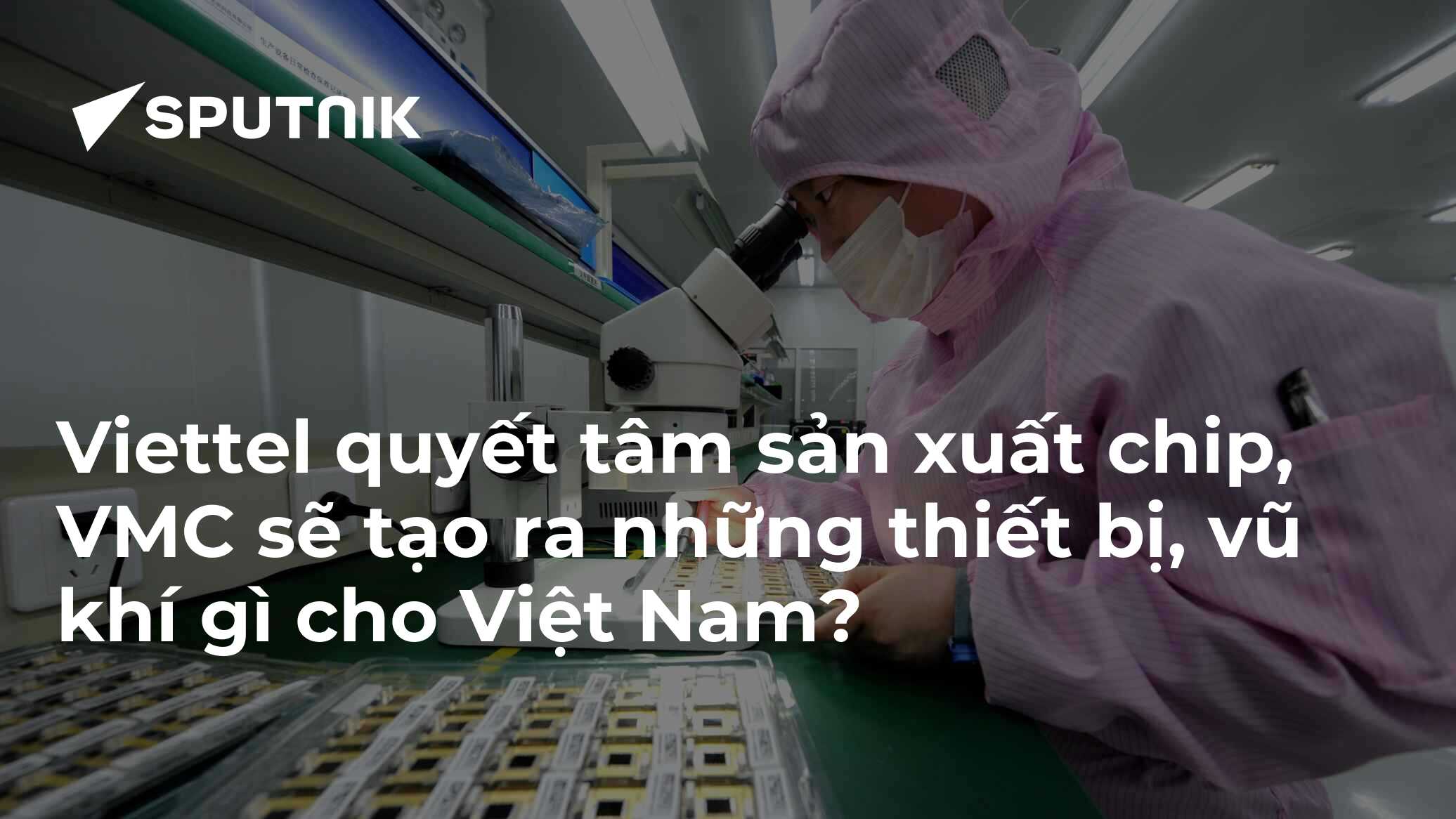 Viettel quyết tâm sản xuất chip, VMC sẽ tạo ra những thiết bị, vũ khí ...