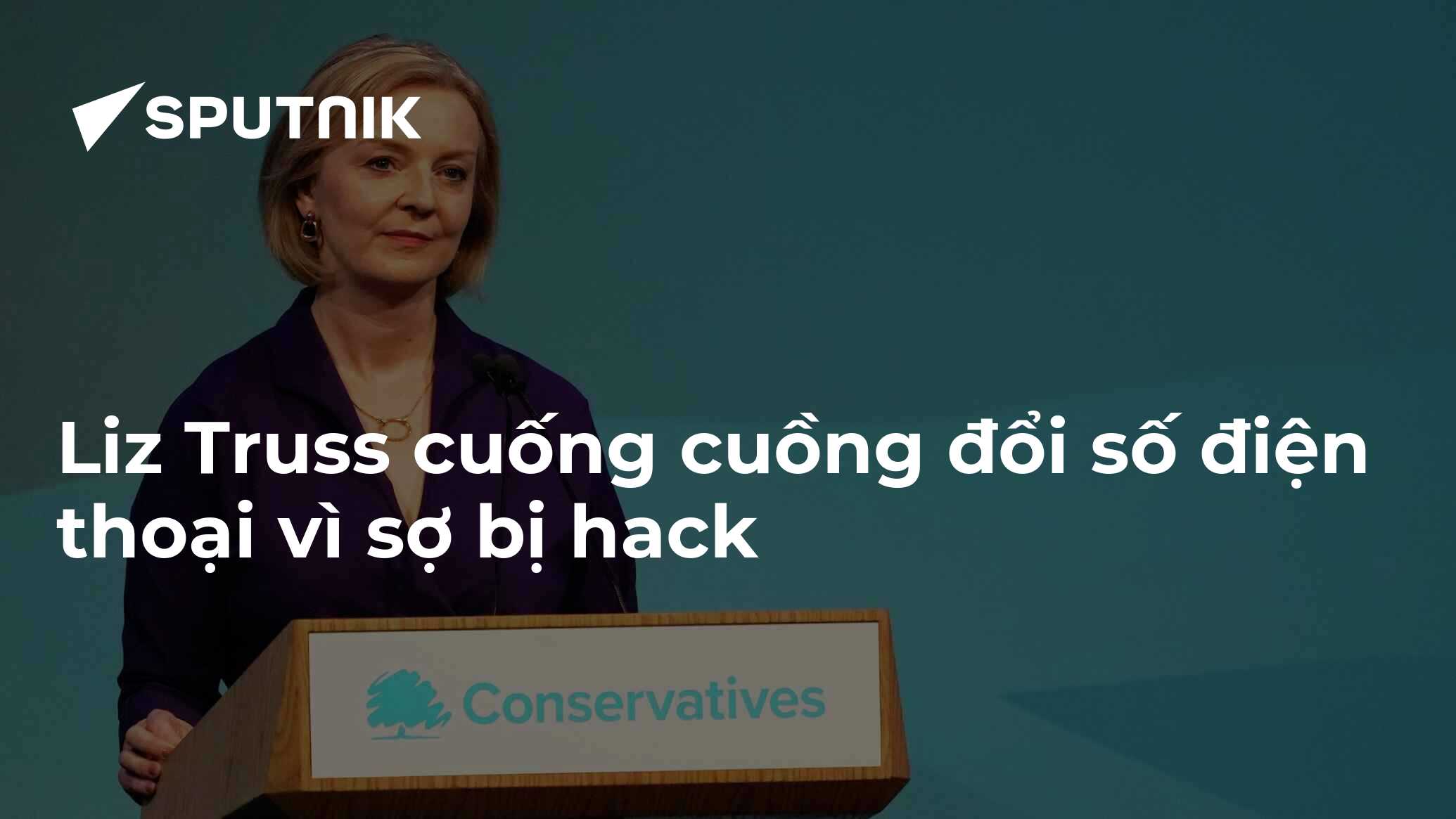 Liz Truss cuống cuồng đổi số điện thoại vì sợ bị hack - 07.11.2022 ...