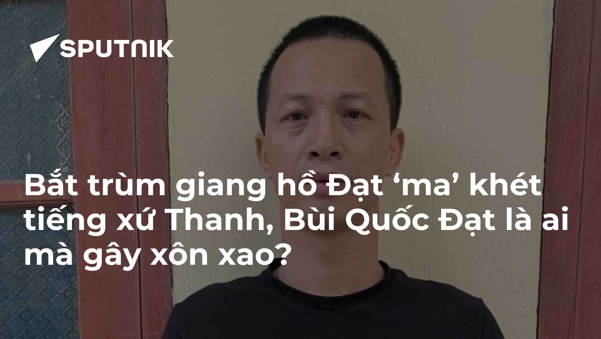 Bắt trùm giang hồ Đạt ‘ma’ khét tiếng xứ Thanh, Bùi Quốc Đạt là ai mà gây xôn xao? - 14.11.2022 ...
