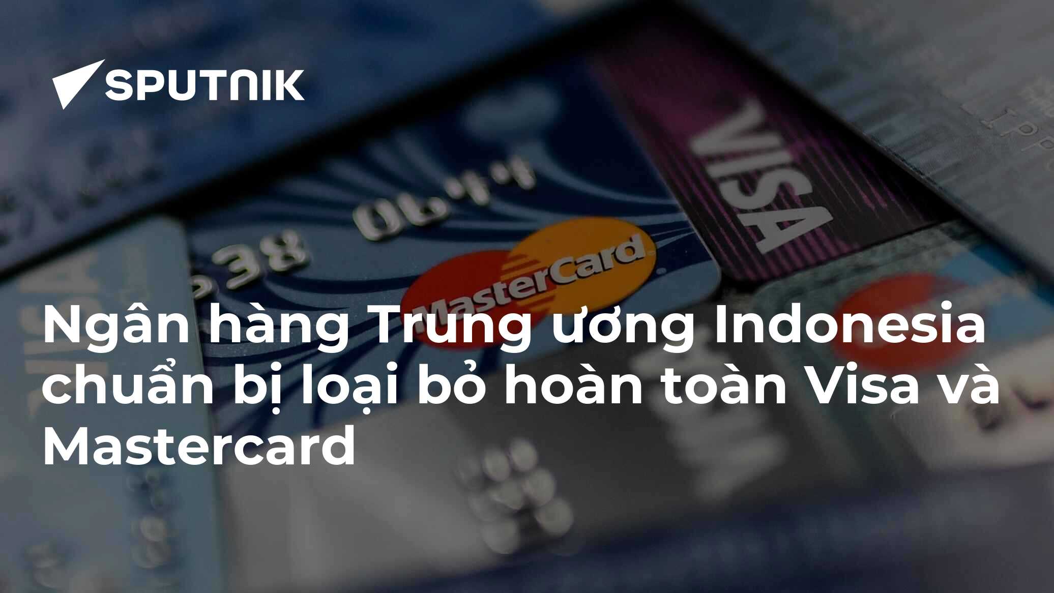 Ngân hàng Trung ương Indonesia chuẩn bị loại bỏ hoàn toàn Visa và Mastercard - 20.03.2023 ...