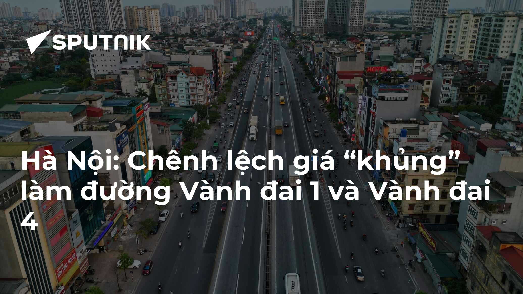 Hà Nội: Chênh lệch giá “khủng” làm đường Vành đai 1 và Vành đai 4 - 05. ...
