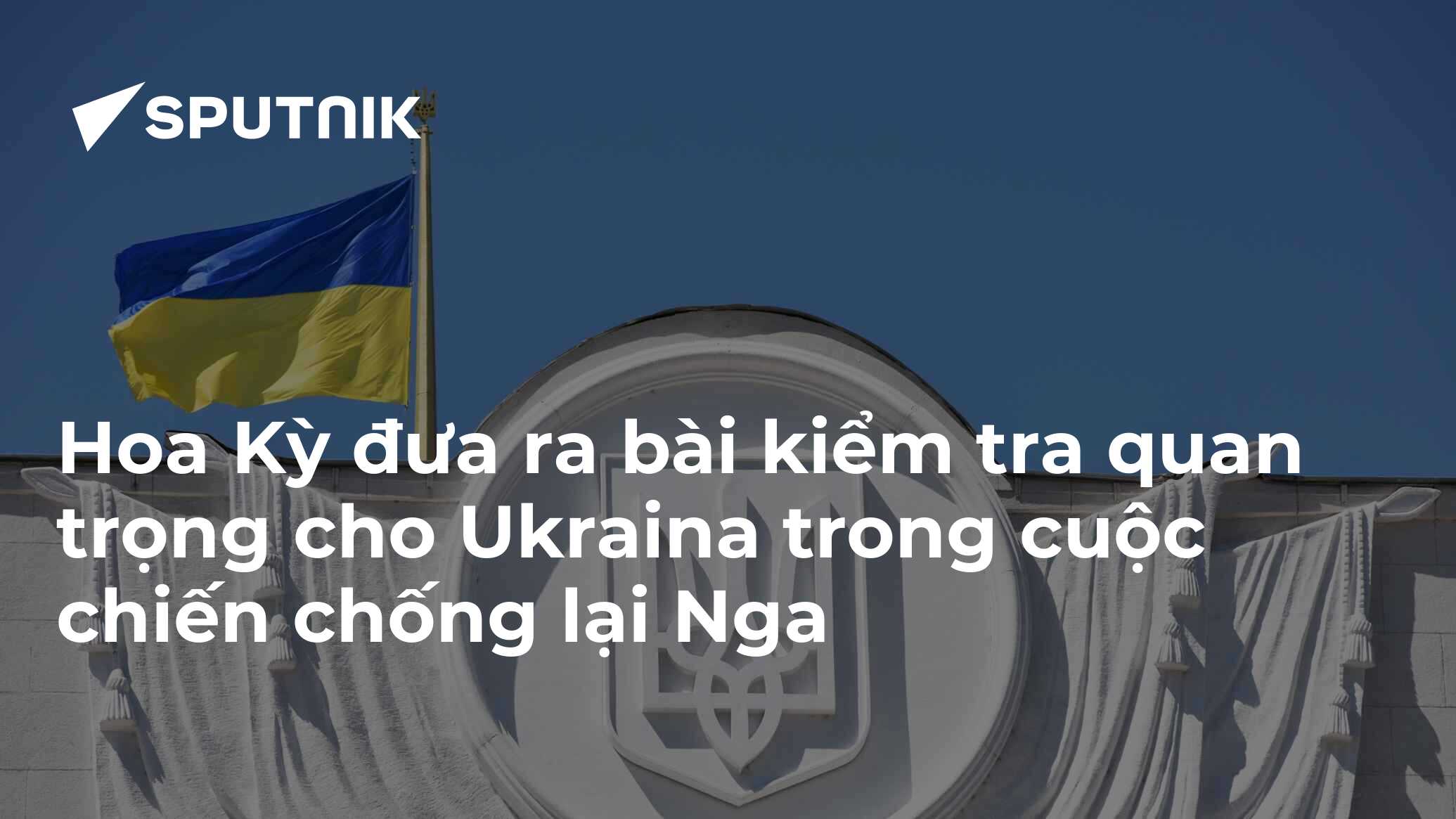 Hoa Kỳ đưa ra bài kiểm tra quan trọng cho Ukraina trong cuộc chiến ...
