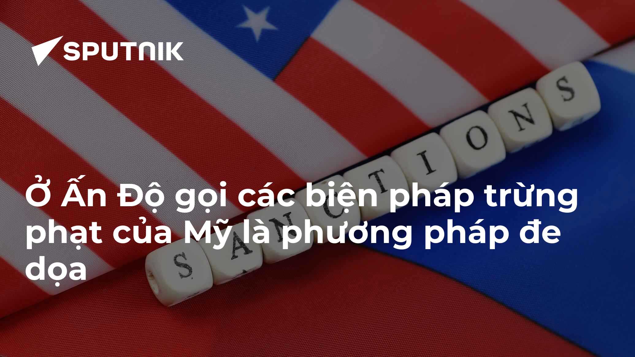 Ở Ấn Độ gọi các biện pháp trừng phạt của Mỹ là phương pháp đe dọa - 08. ...