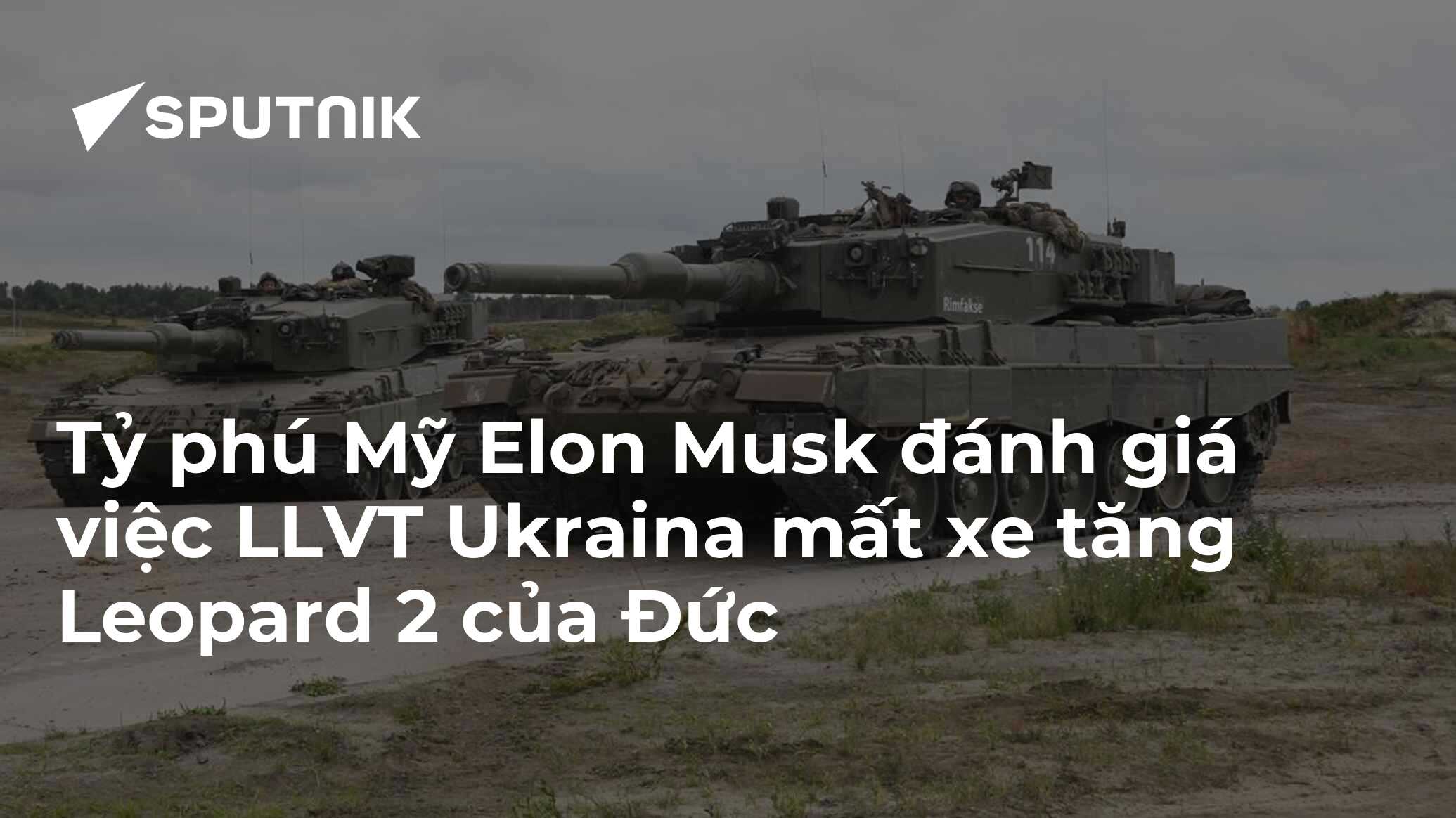 Tỷ phú Mỹ Elon Musk đánh giá việc LLVT Ukraina mất xe tăng Leopard 2 ...