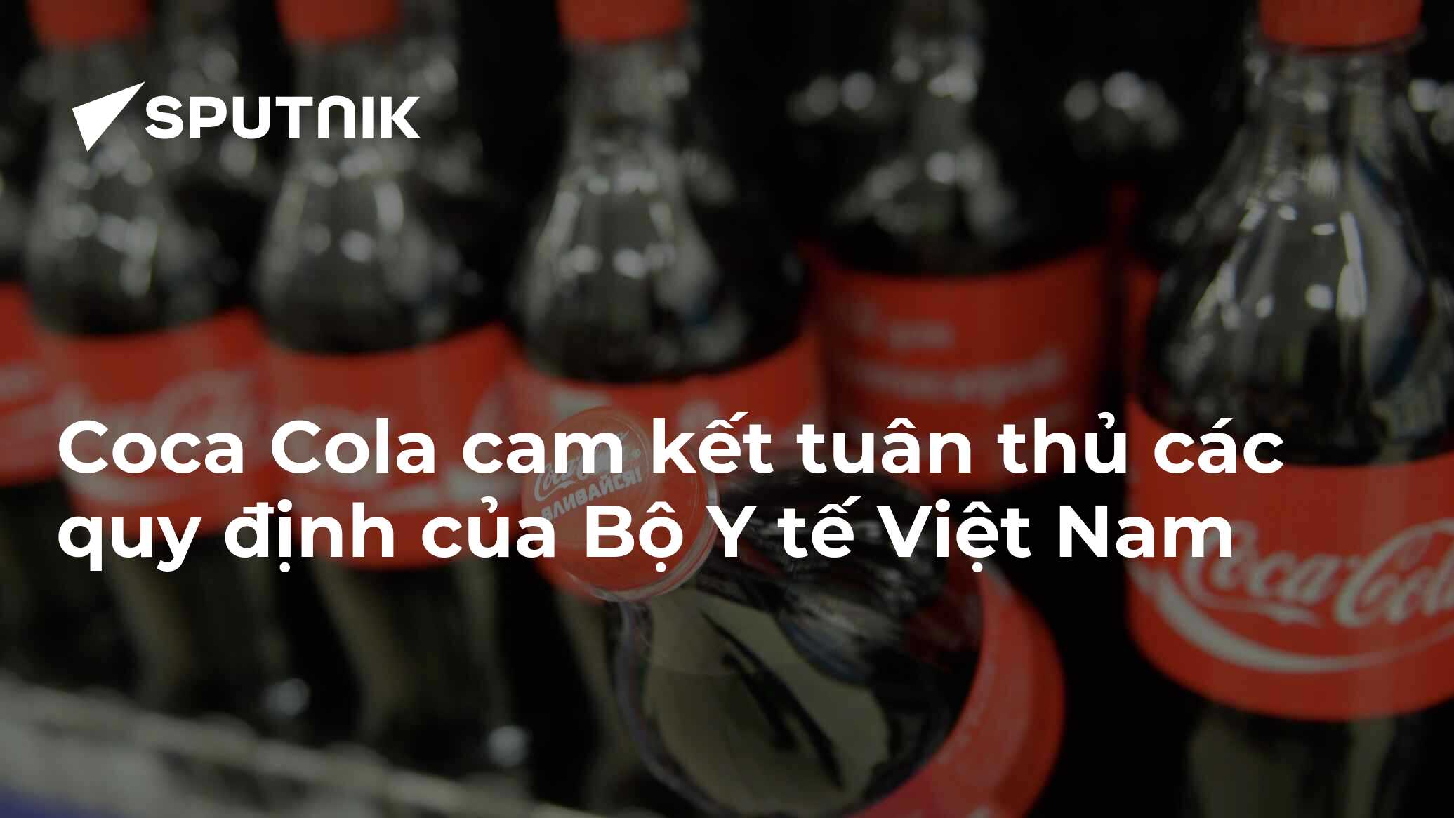 Coca Cola cam kết tuân thủ các quy định của Bộ Y tế Việt Nam - 14.09. ...
