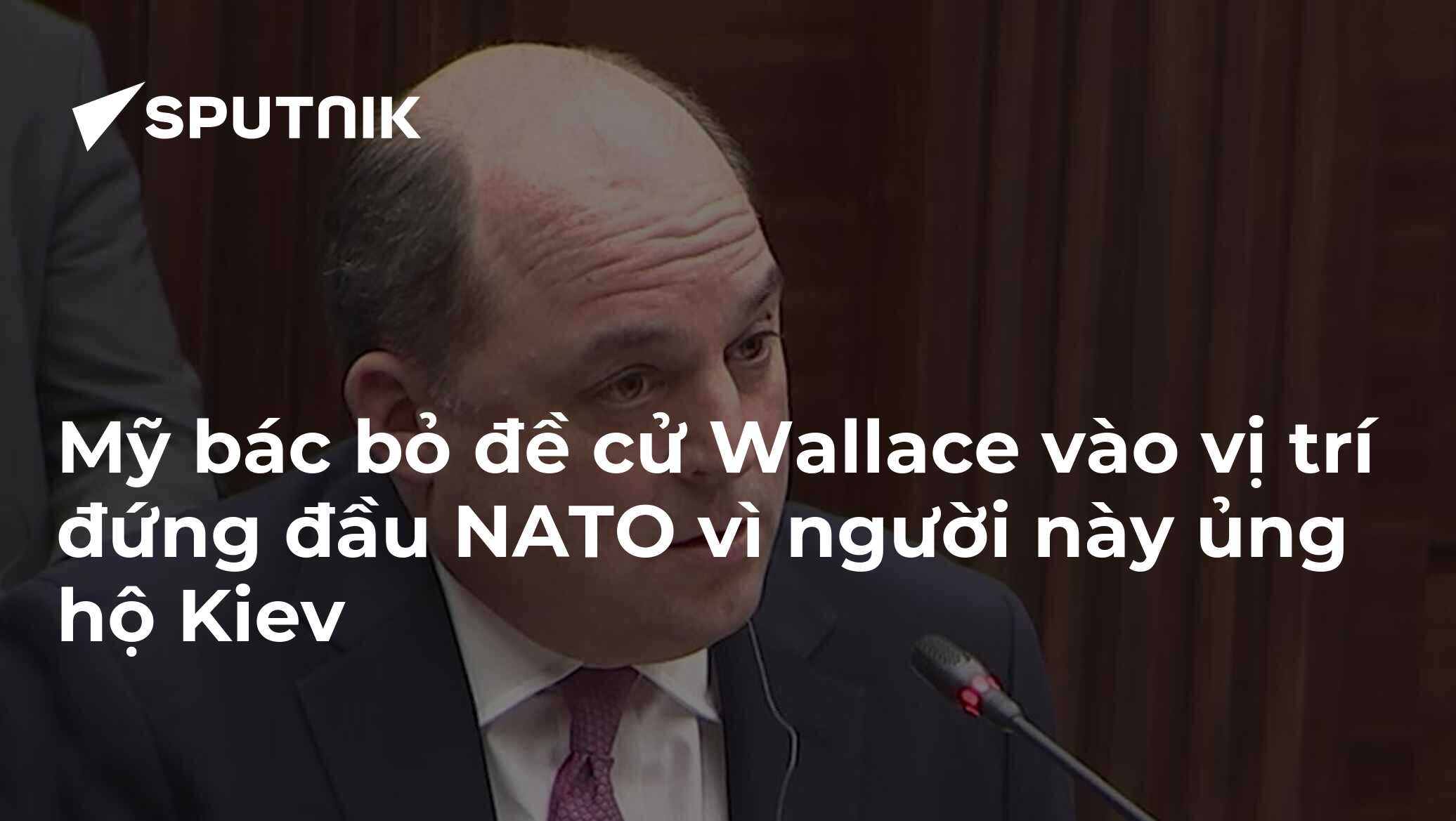 Mỹ bác bỏ đề cử Wallace vào vị trí đứng đầu NATO vì người này ủng hộ ...