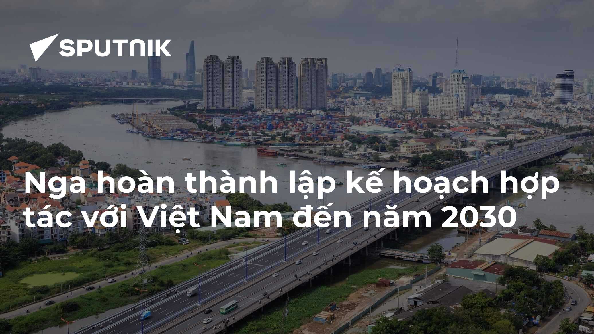 Nga hoàn thành lập kế hoạch hợp tác với Việt Nam đến năm 2030 - 07.07.2023, Sputnik Việt Nam