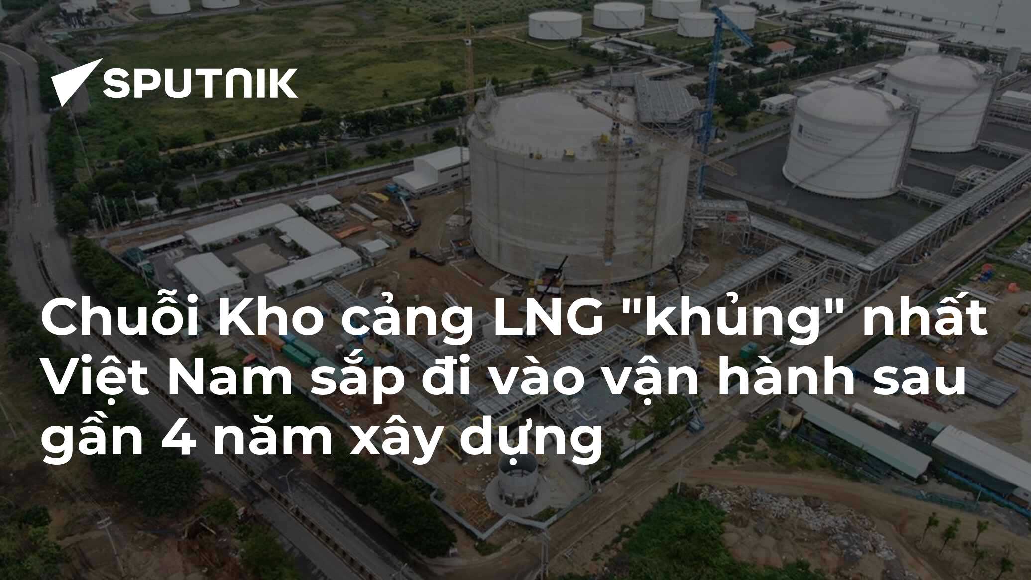 Chuỗi Kho cảng LNG "khủng" nhất Việt Nam sắp đi vào vận hành sau gần 4 năm xây dựng - 04.10.2023 ...