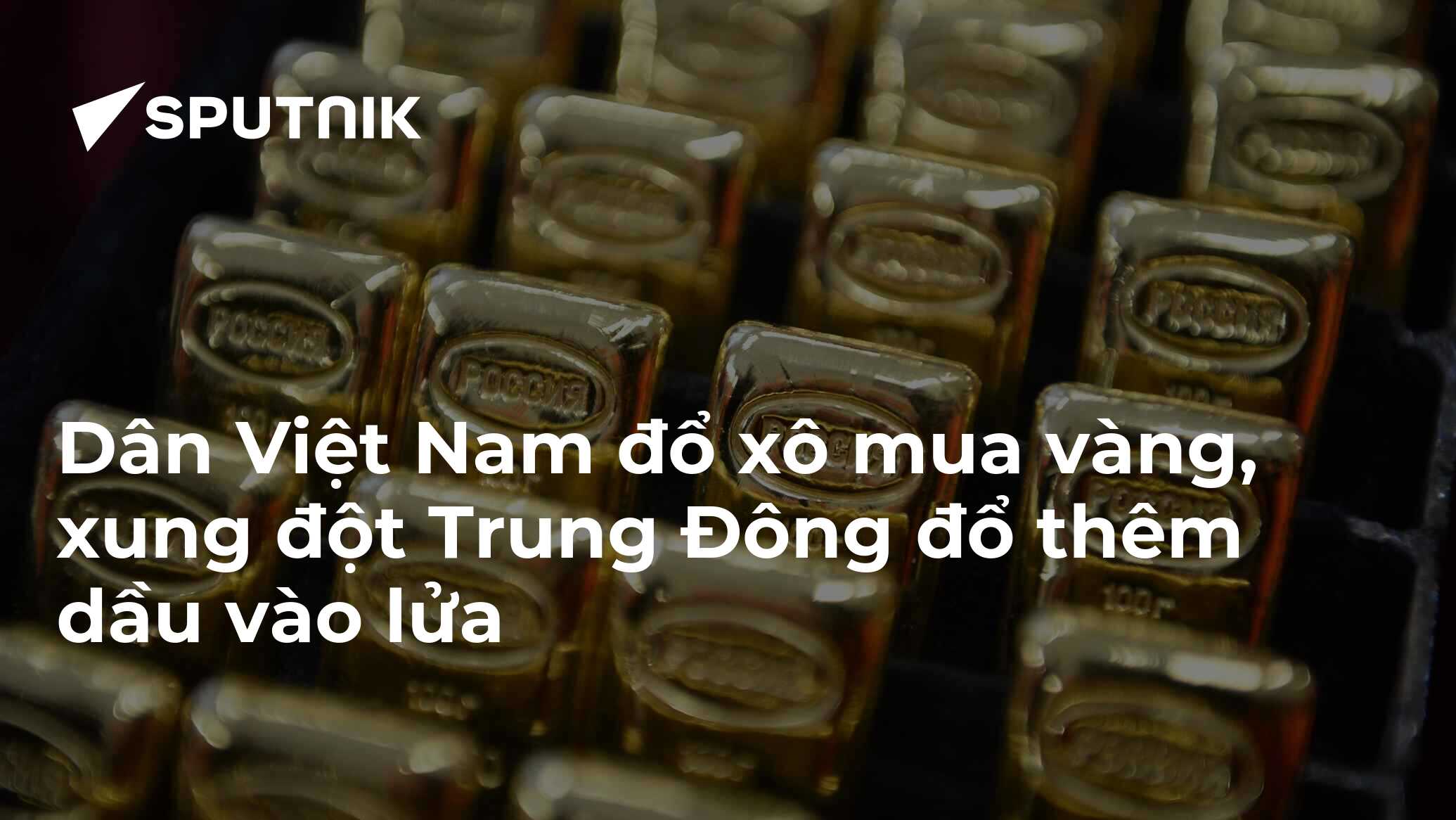 Dân Việt Nam đổ xô mua vàng, xung đột Trung Đông đổ thêm dầu vào lửa ...