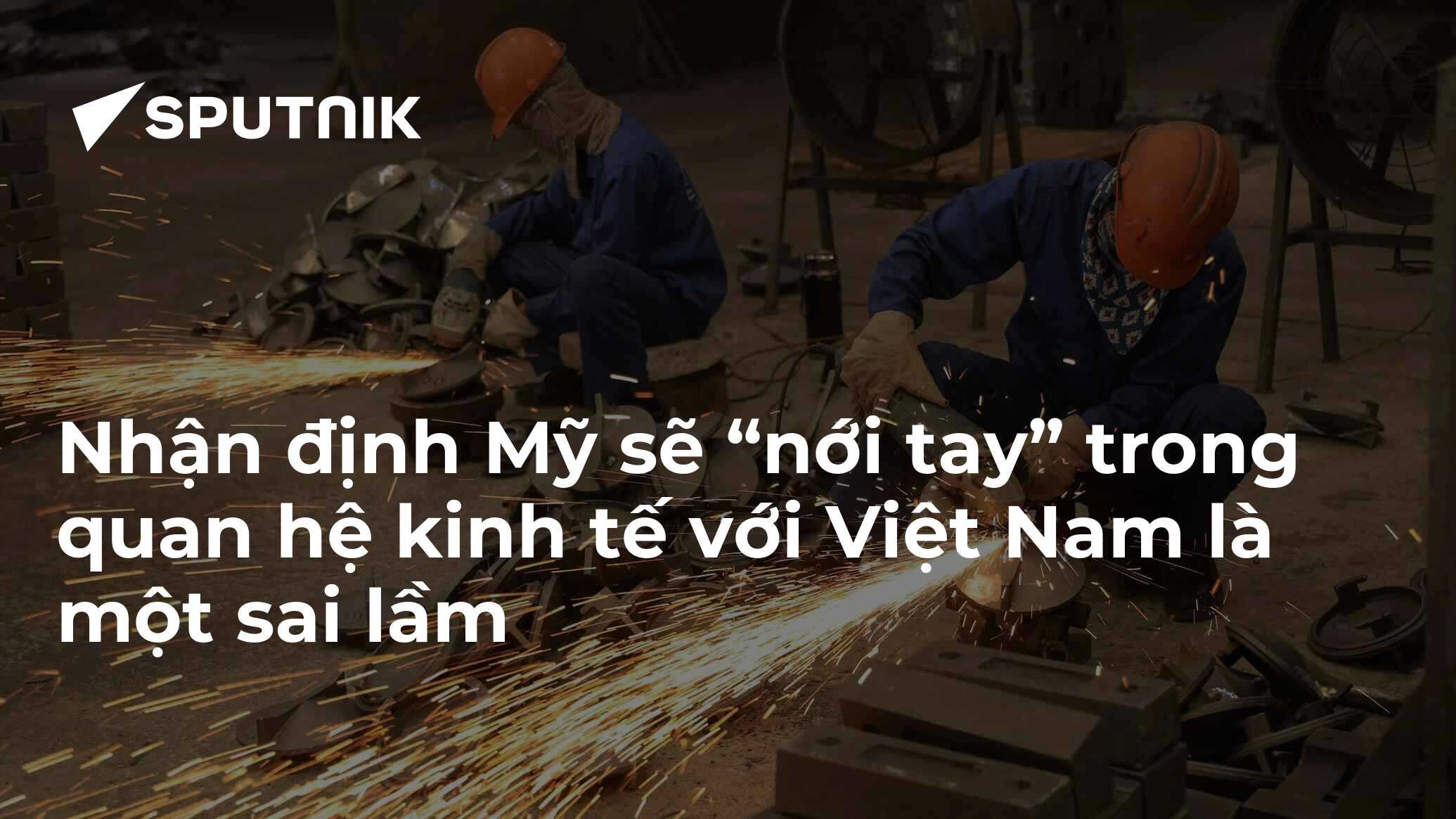 Nhận định Mỹ sẽ “nới tay” trong quan hệ kinh tế với Việt Nam là một sai ...