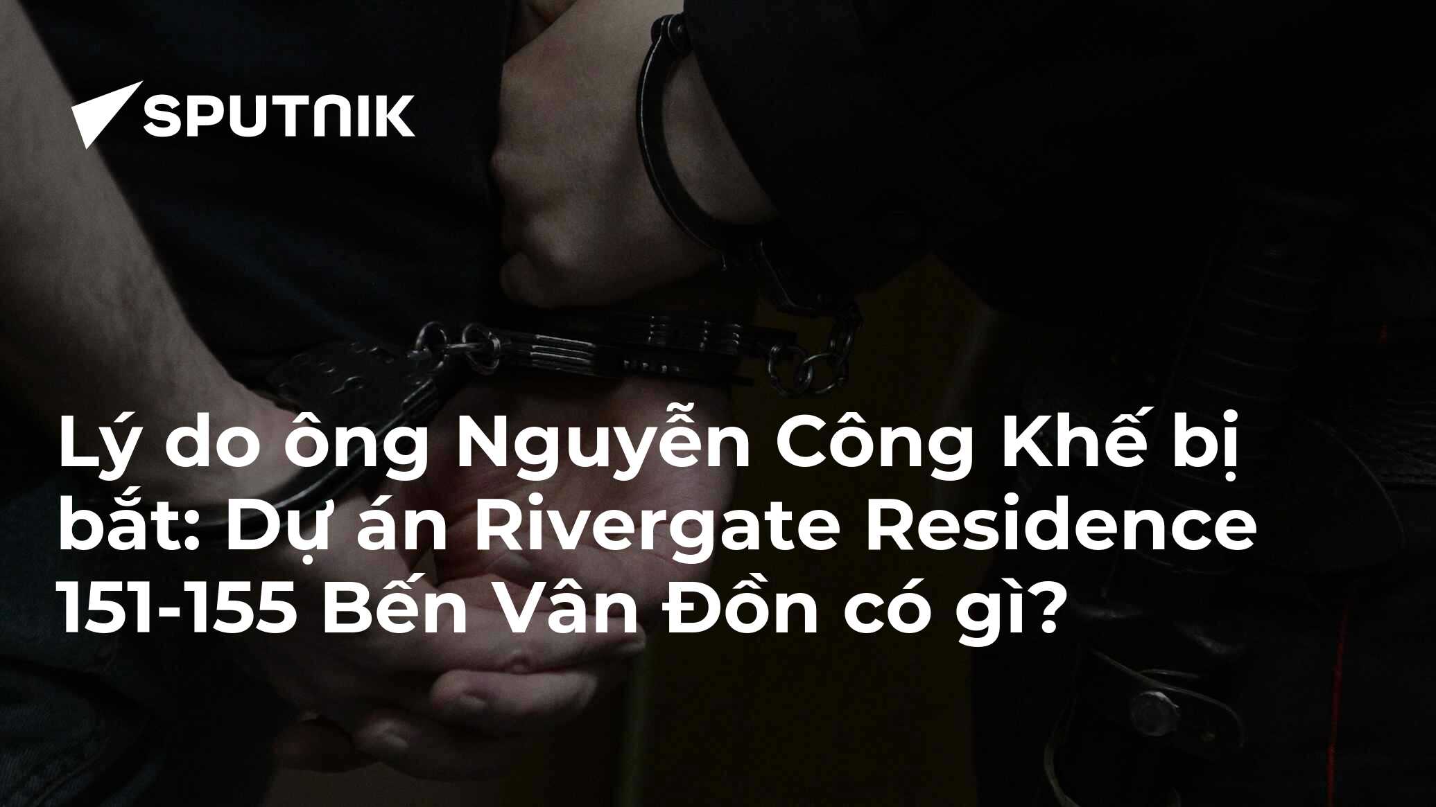 Lý do ông Nguyễn Công Khế bị bắt: Dự án Rivergate Residence 151-155 Bến ...