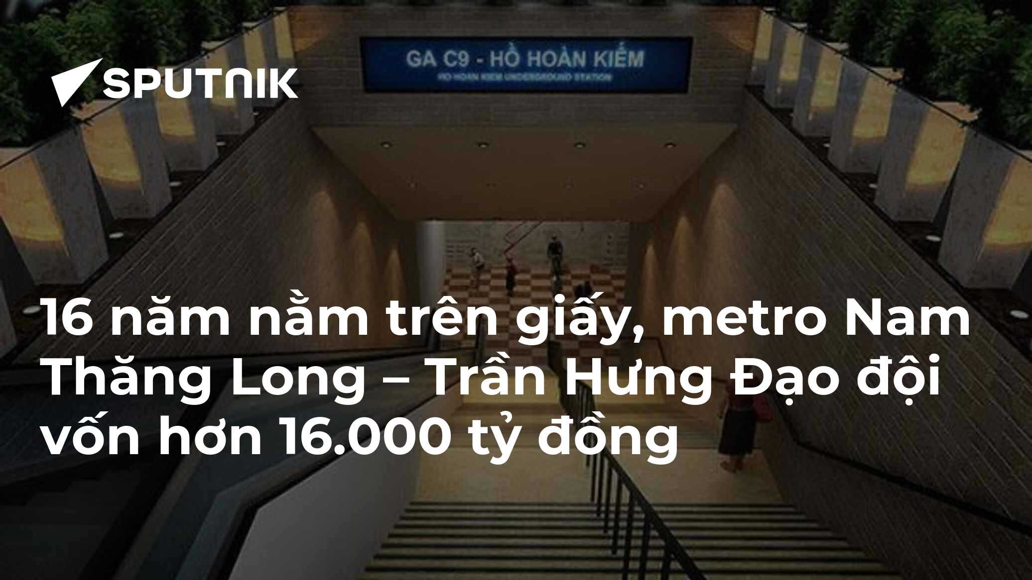 16 năm nằm trên giấy, metro Nam Thăng Long – Trần Hưng Đạo đội vốn hơn ...