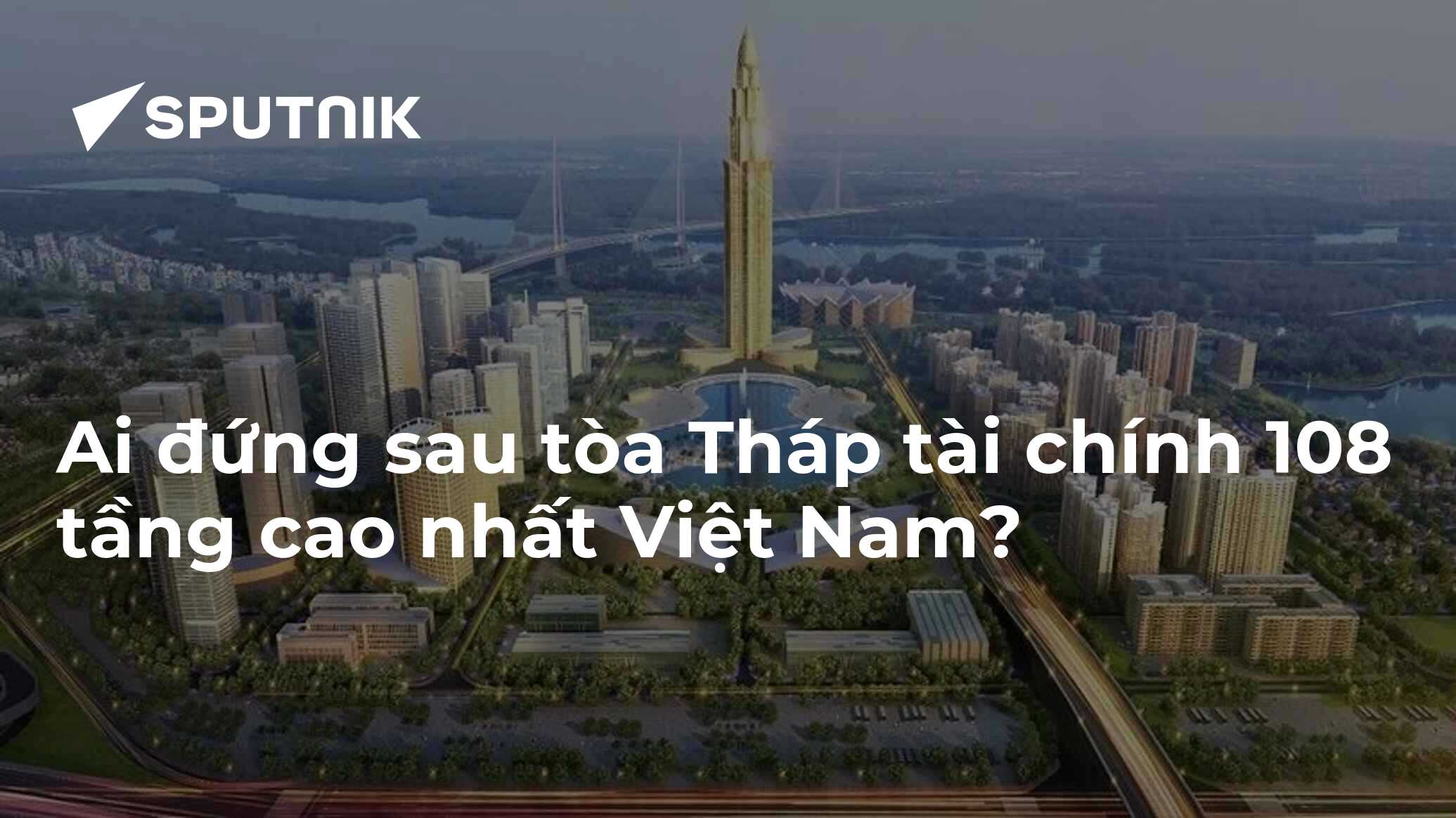 Ai đứng sau tòa Tháp tài chính 108 tầng cao nhất Việt Nam? - 27.02.2024 ...