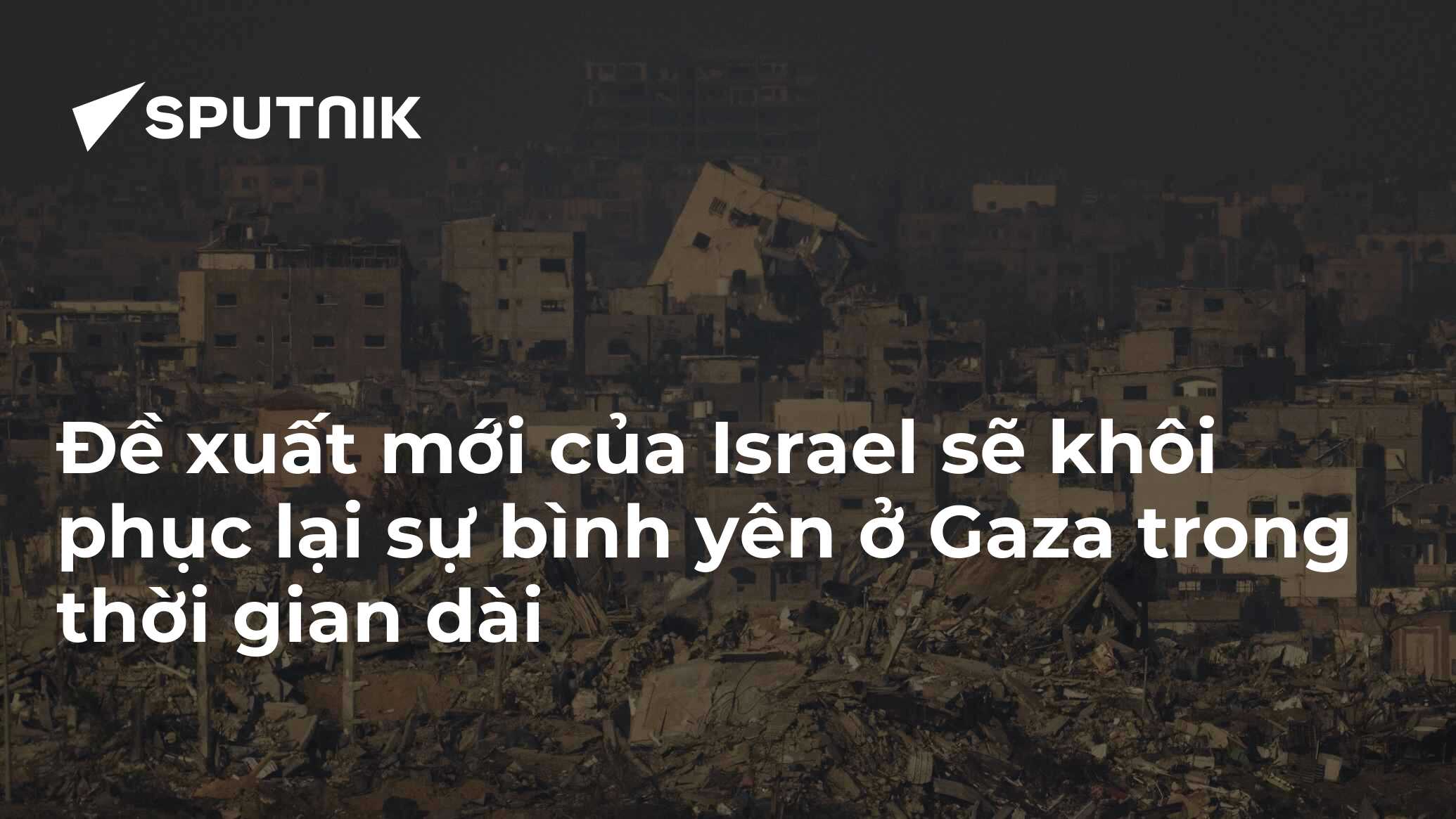 Đề xuất mới của Israel sẽ khôi phục lại sự bình yên ở Gaza trong thời ...