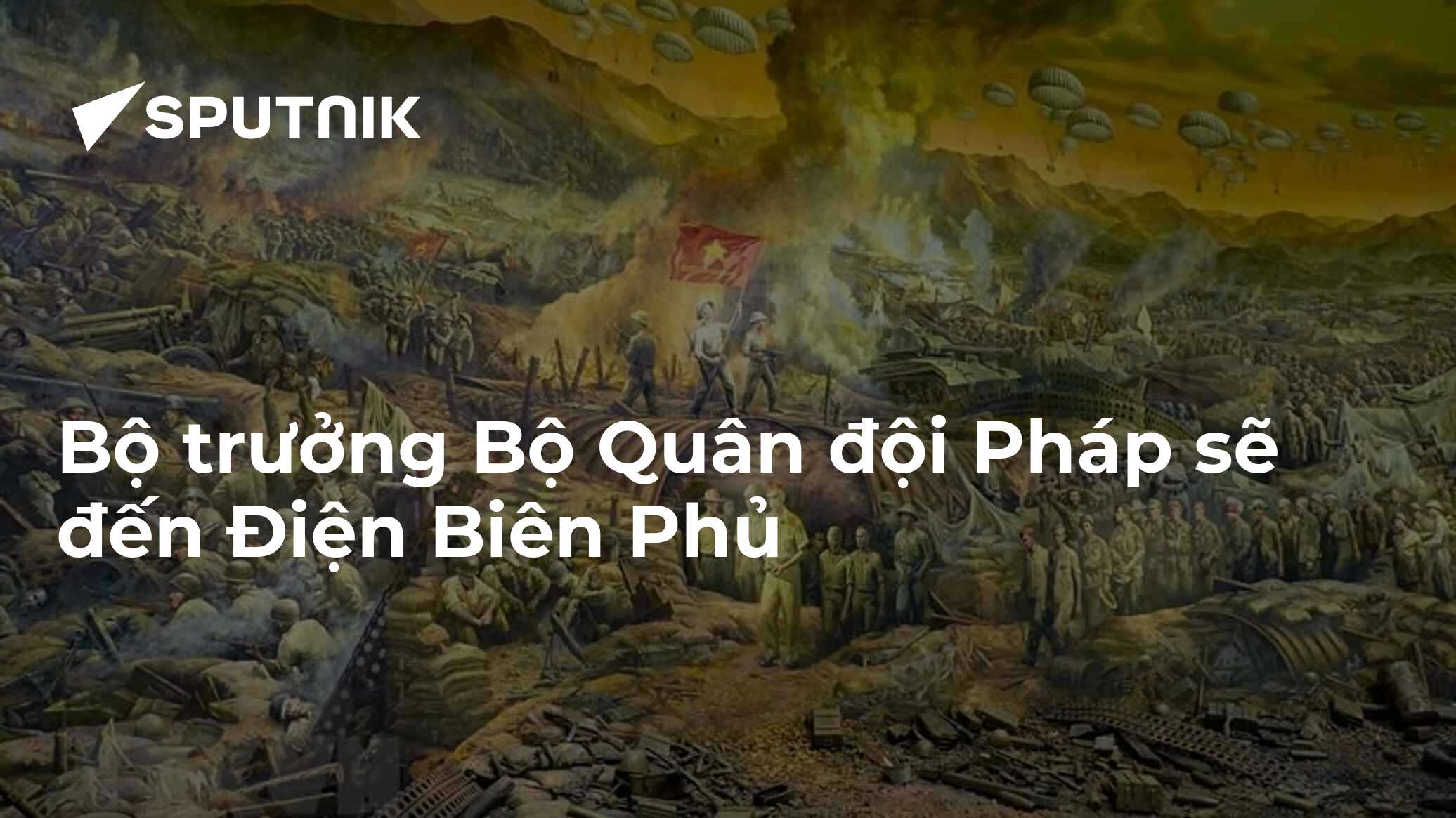 Bộ trưởng Bộ Quân đội Pháp sẽ đến Điện Biên Phủ - 04.05.2024, Sputnik ...