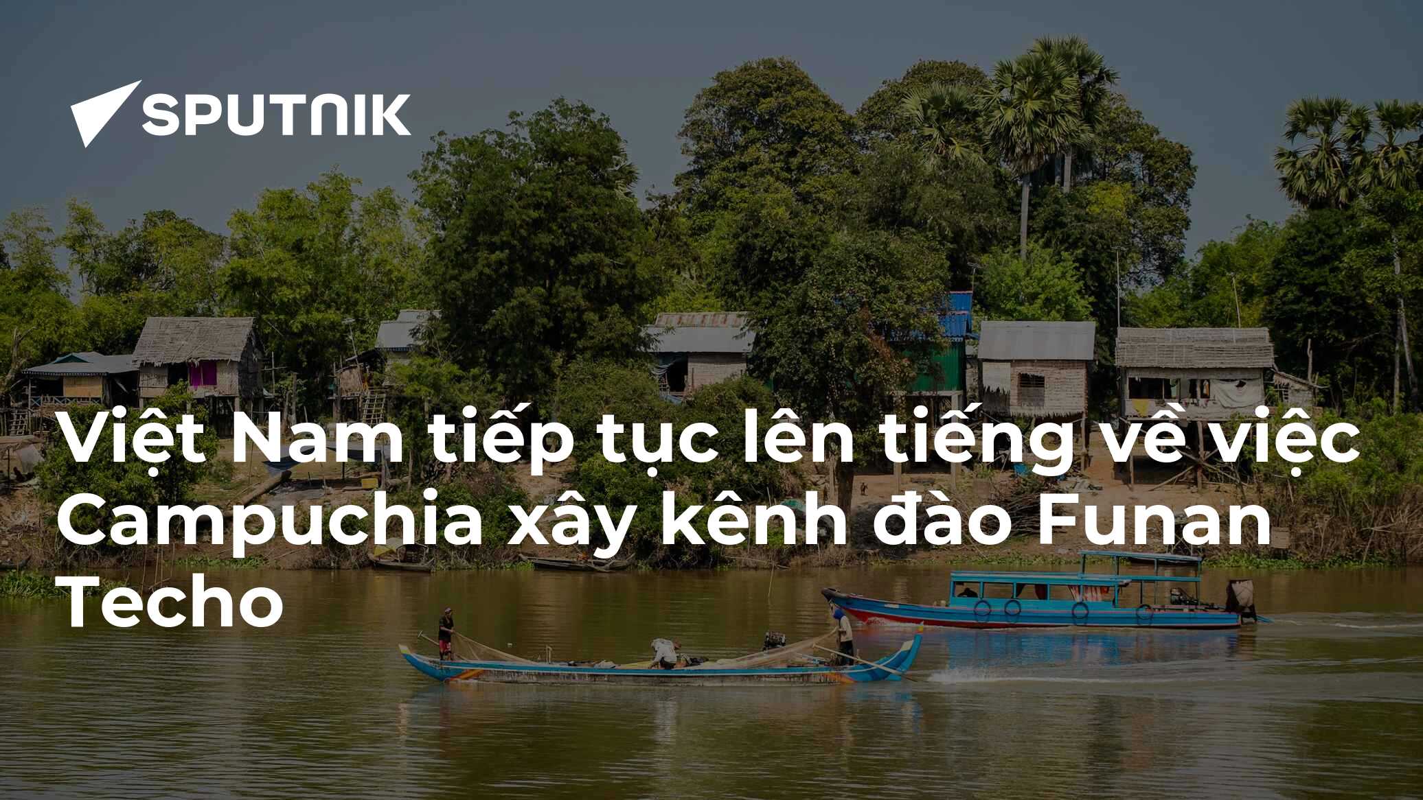 Việt Nam tiếp tục lên tiếng về việc Campuchia xây kênh đào Funan Techo ...