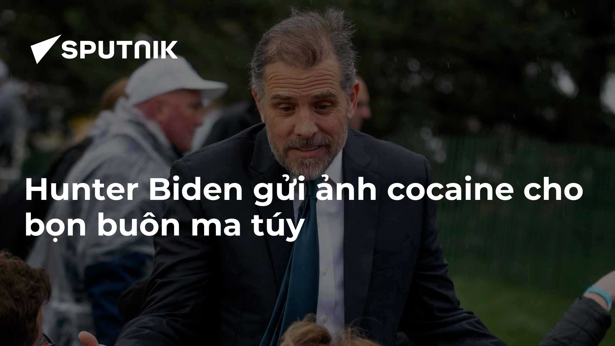 Hunter Biden gửi ảnh cocaine cho bọn buôn ma túy - 05.06.2024, Sputnik ...