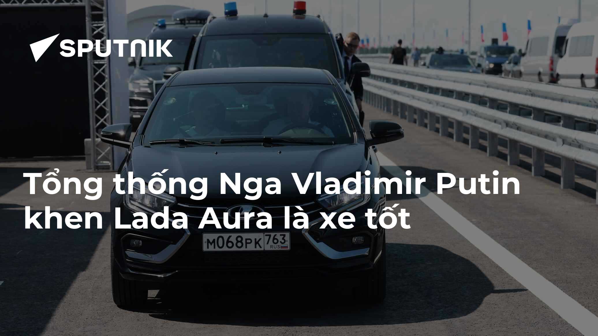 Tổng thống Nga Vladimir Putin khen Lada Aura là xe tốt - 16.07.2024 ...