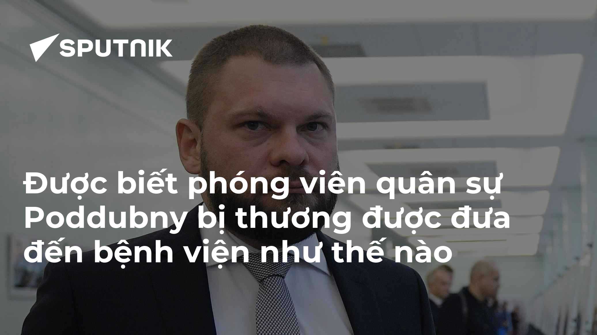 Được biết phóng viên quân sự Poddubny bị thương được đưa đến bệnh viện ...