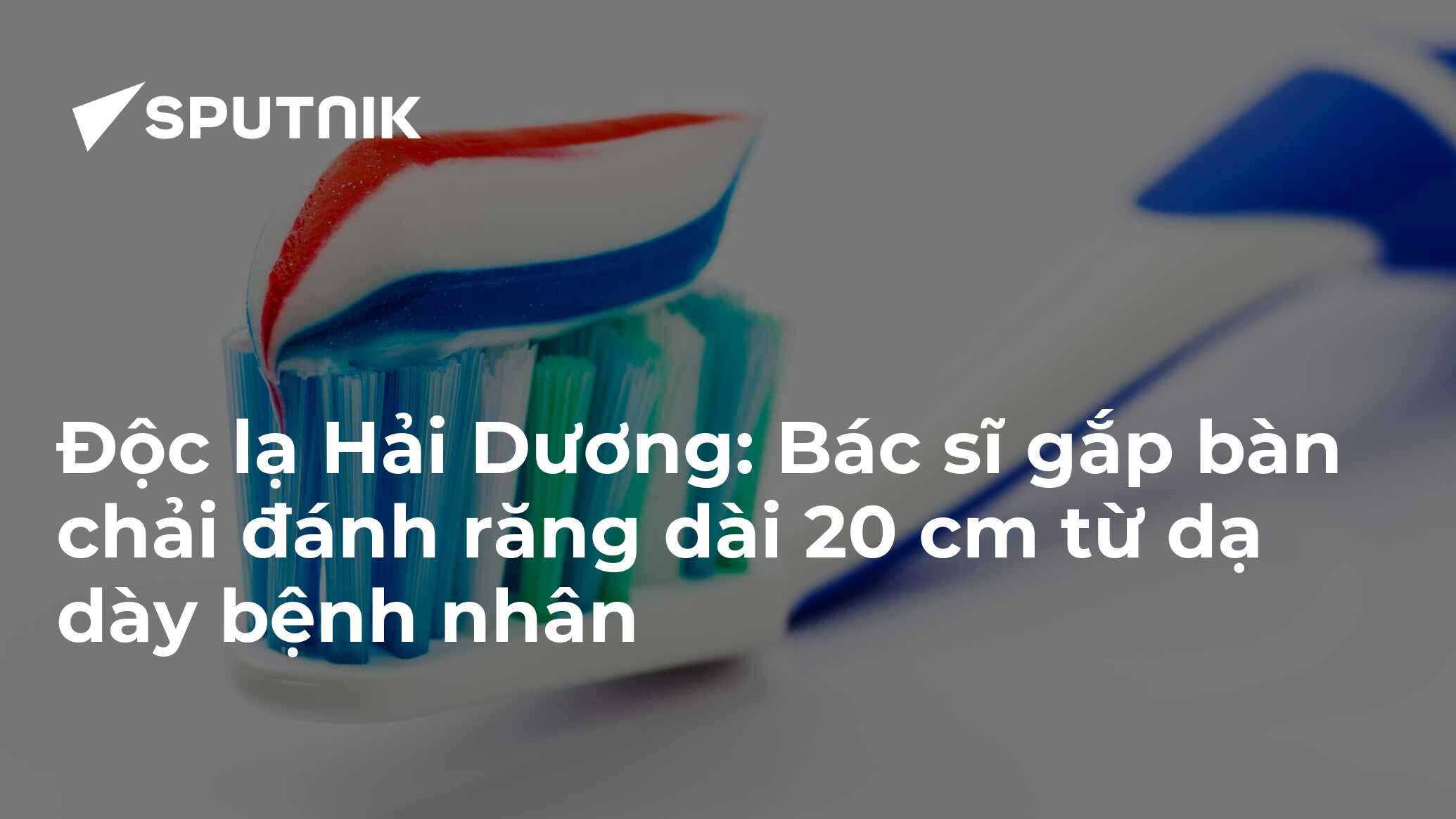 Độc lạ Hải Dương: Bác sĩ gắp bàn chải đánh răng dài 20 cm từ dạ dày ...