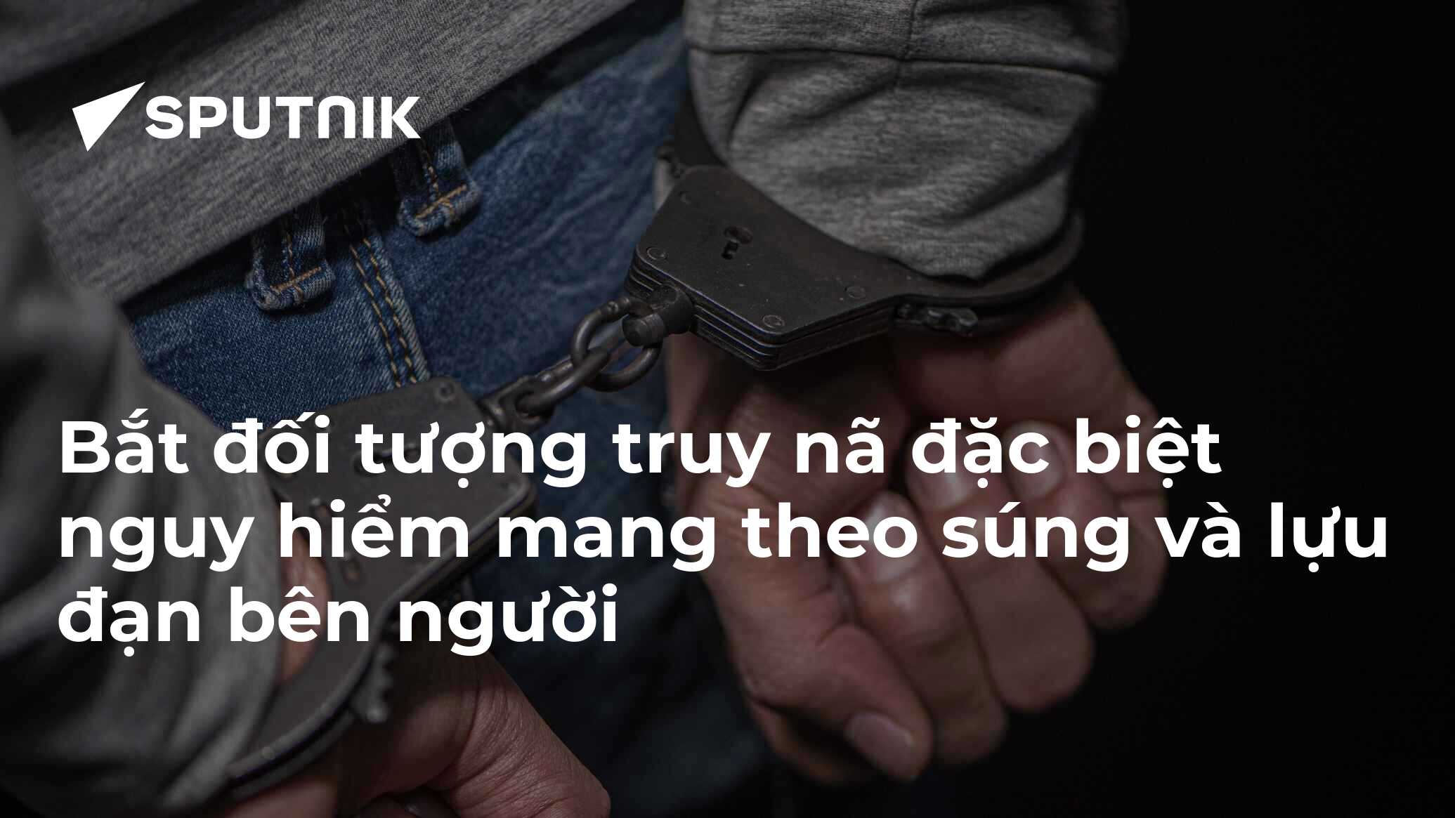 Bắt đối tượng truy nã đặc biệt nguy hiểm mang theo súng và lựu đạn bên ...