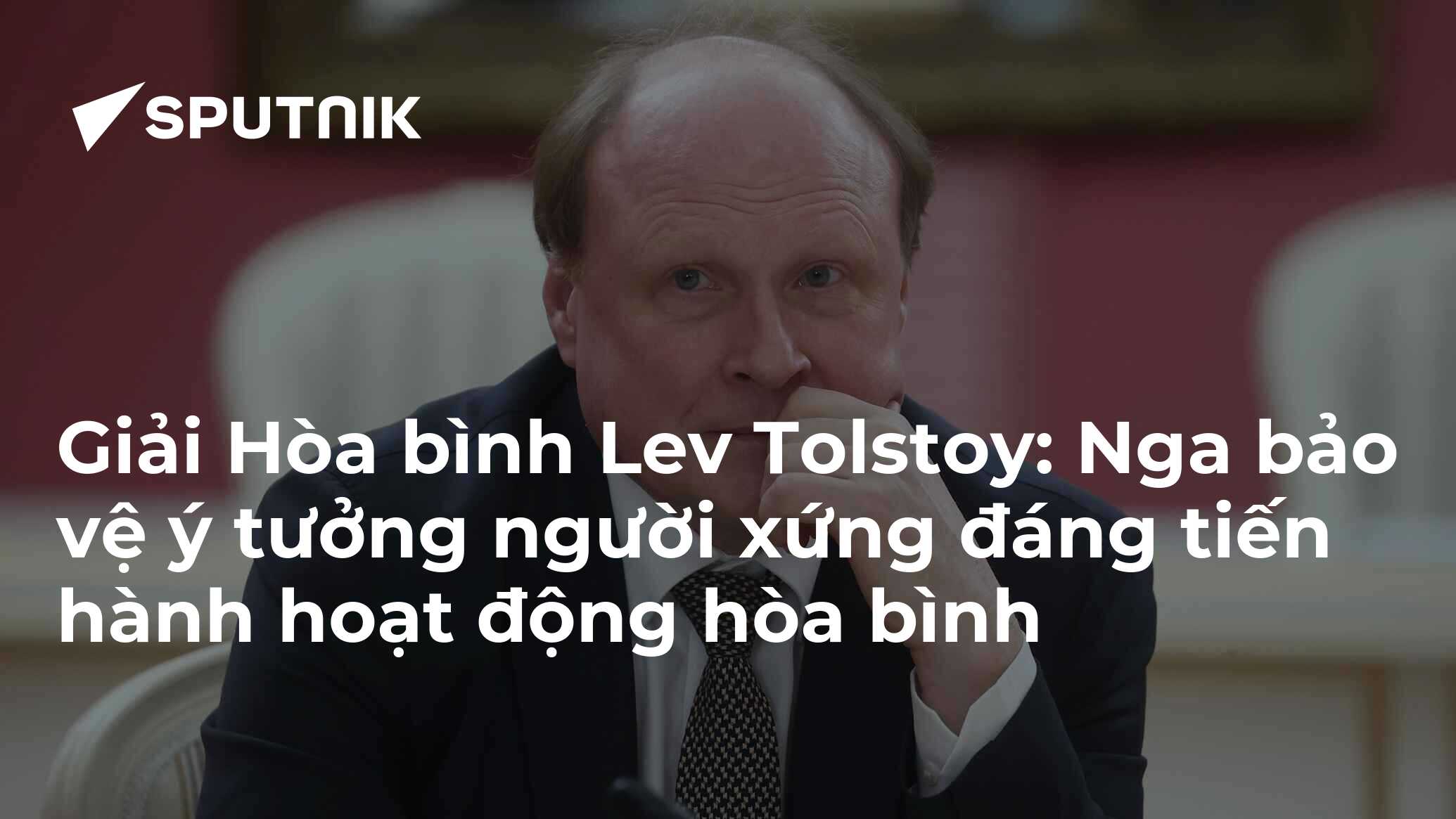 Giải Hòa bình Lev Tolstoy: Nga bảo vệ ý tưởng người xứng đáng tiến hành hoạt động hòa bình - 09. ...