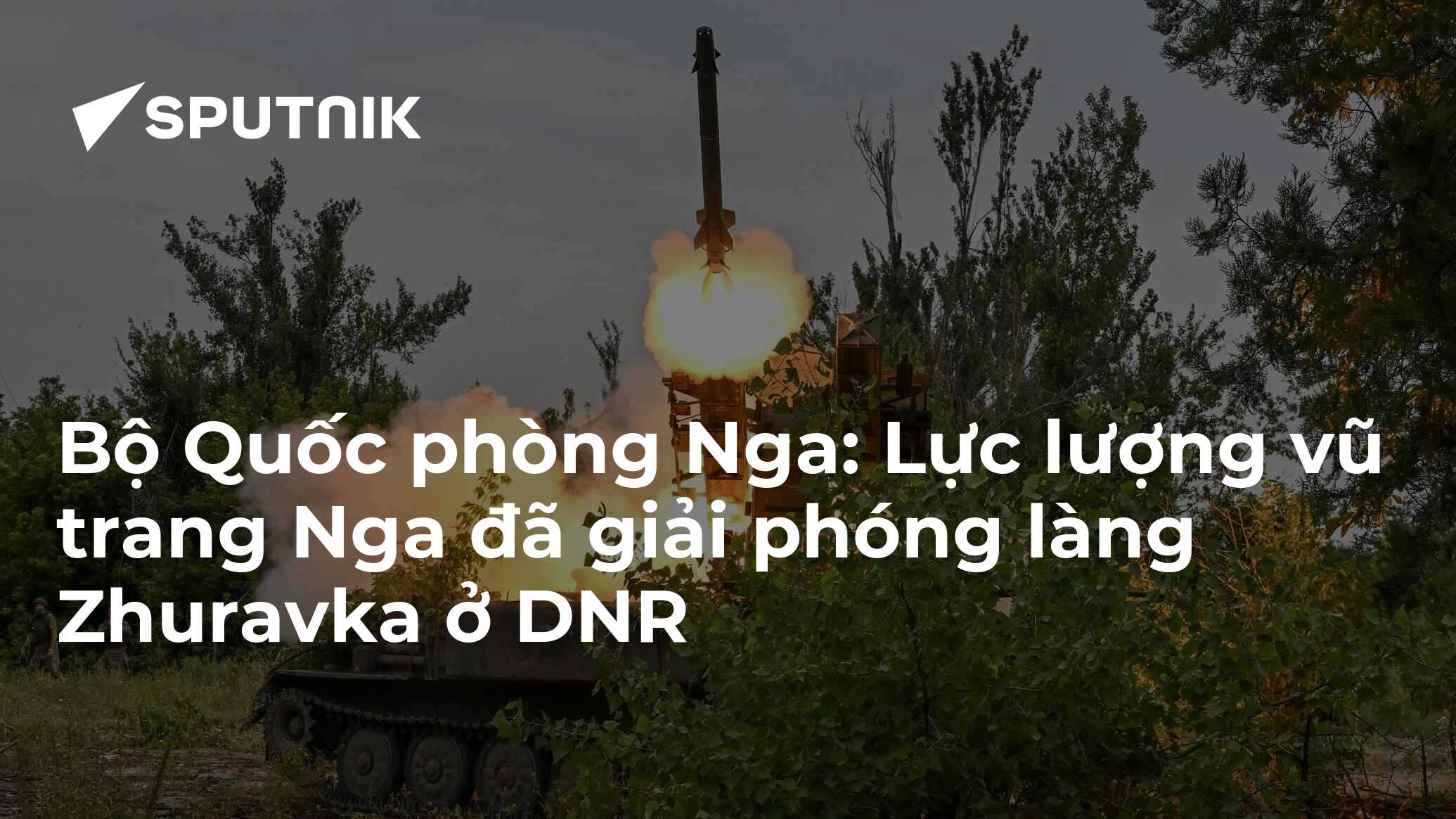 Bộ Quốc phòng Nga: Lực lượng vũ trang Nga đã giải phóng làng Zhuravka ở ...