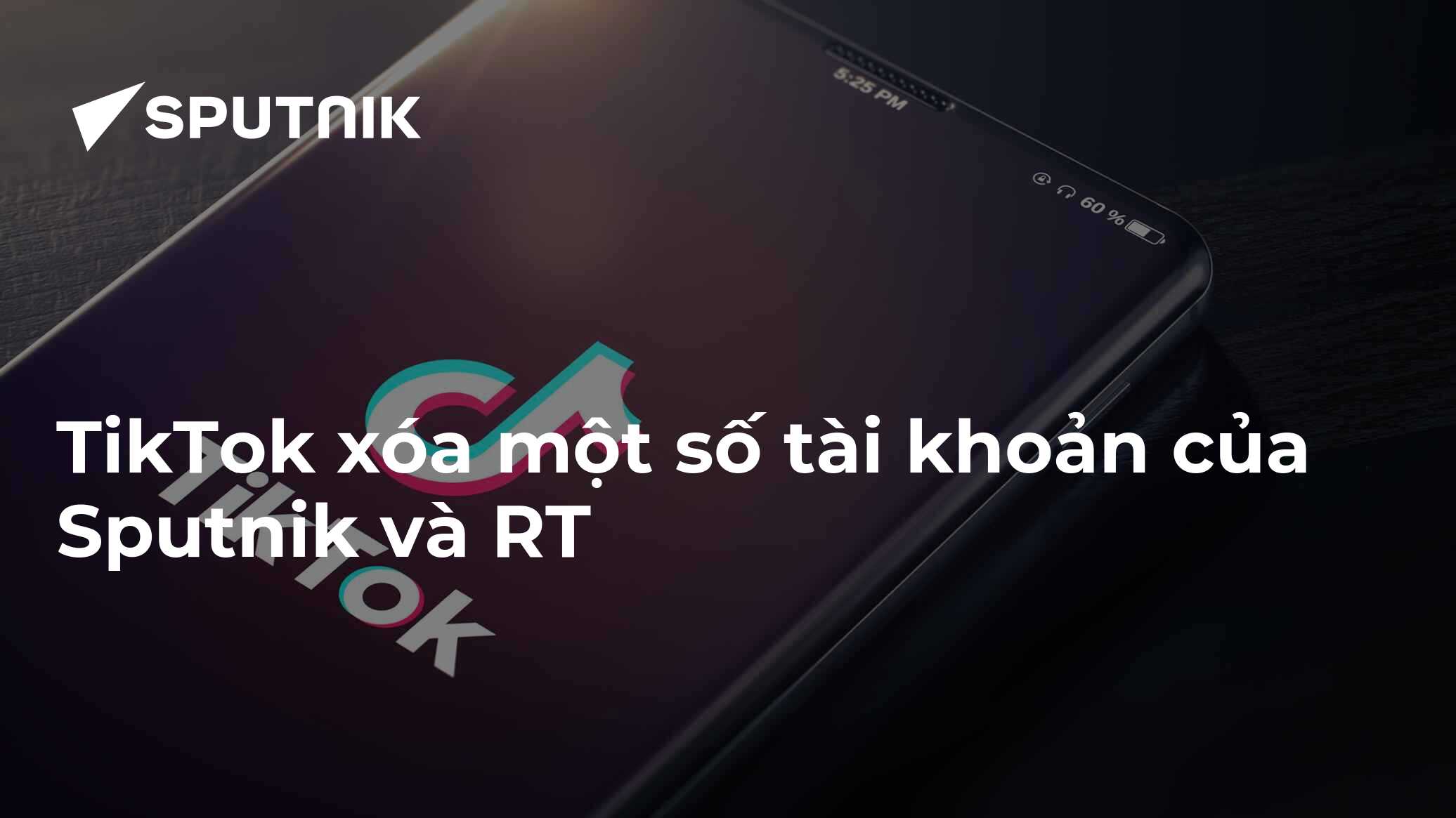 TikTok xóa một số tài khoản của Sputnik và RT - 21.09.2024, Sputnik Việt Nam