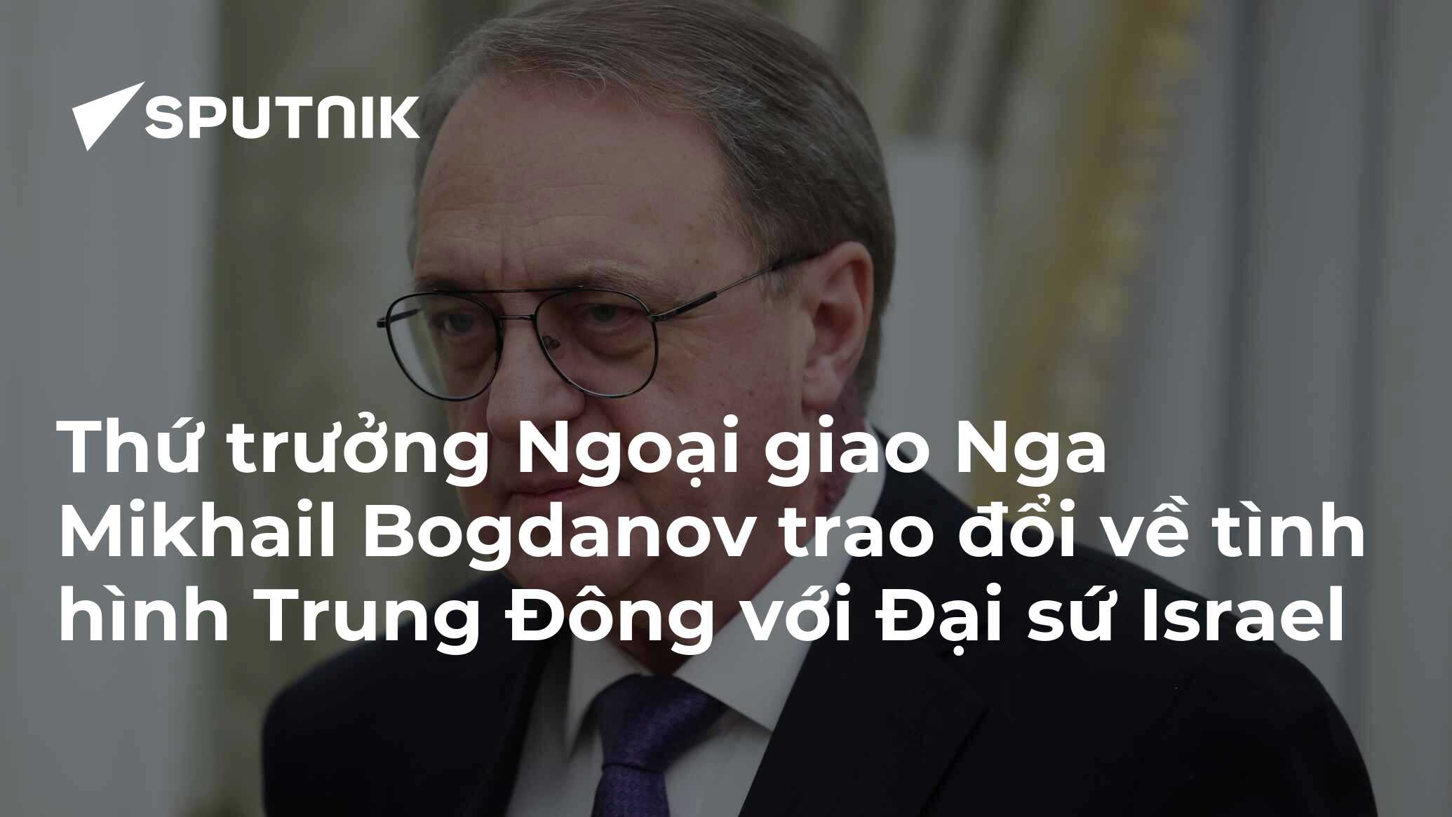 Thứ trưởng Ngoại giao Nga Mikhail Bogdanov trao đổi về tình hình Trung Đông với Đại sứ Israel ...