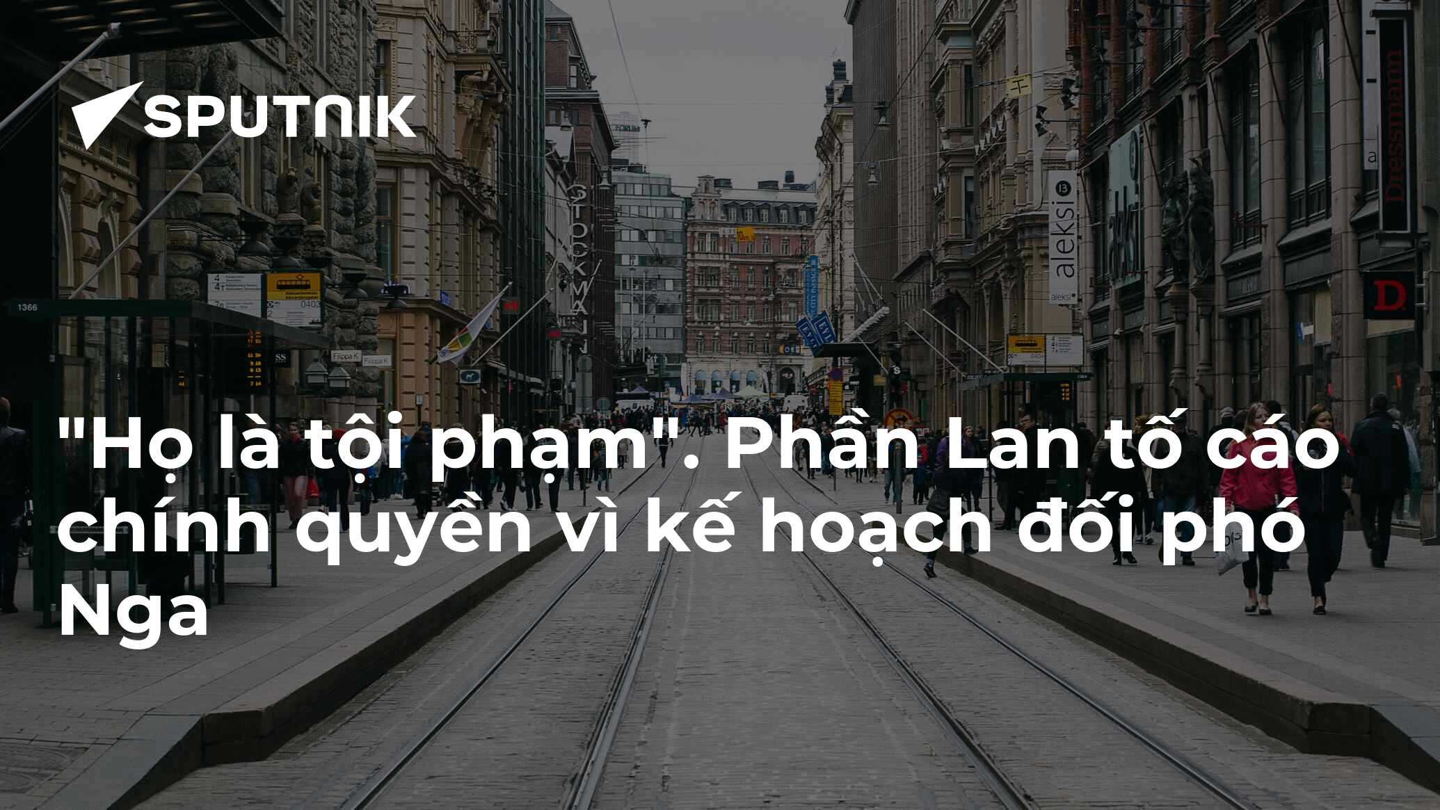 "Họ là tội phạm". Phần Lan tố cáo chính quyền vì kế hoạch đối phó Nga ...