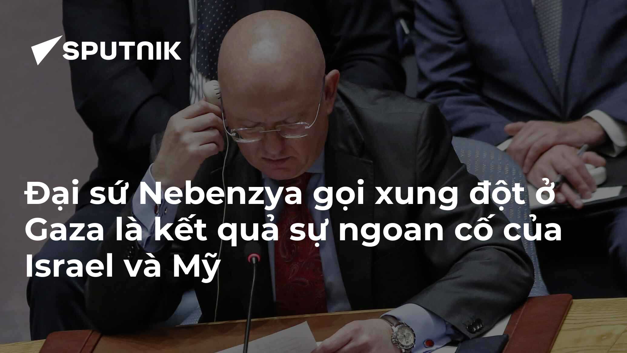 Đại sứ Nebenzya gọi xung đột ở Gaza là kết quả sự ngoan cố của Israel ...