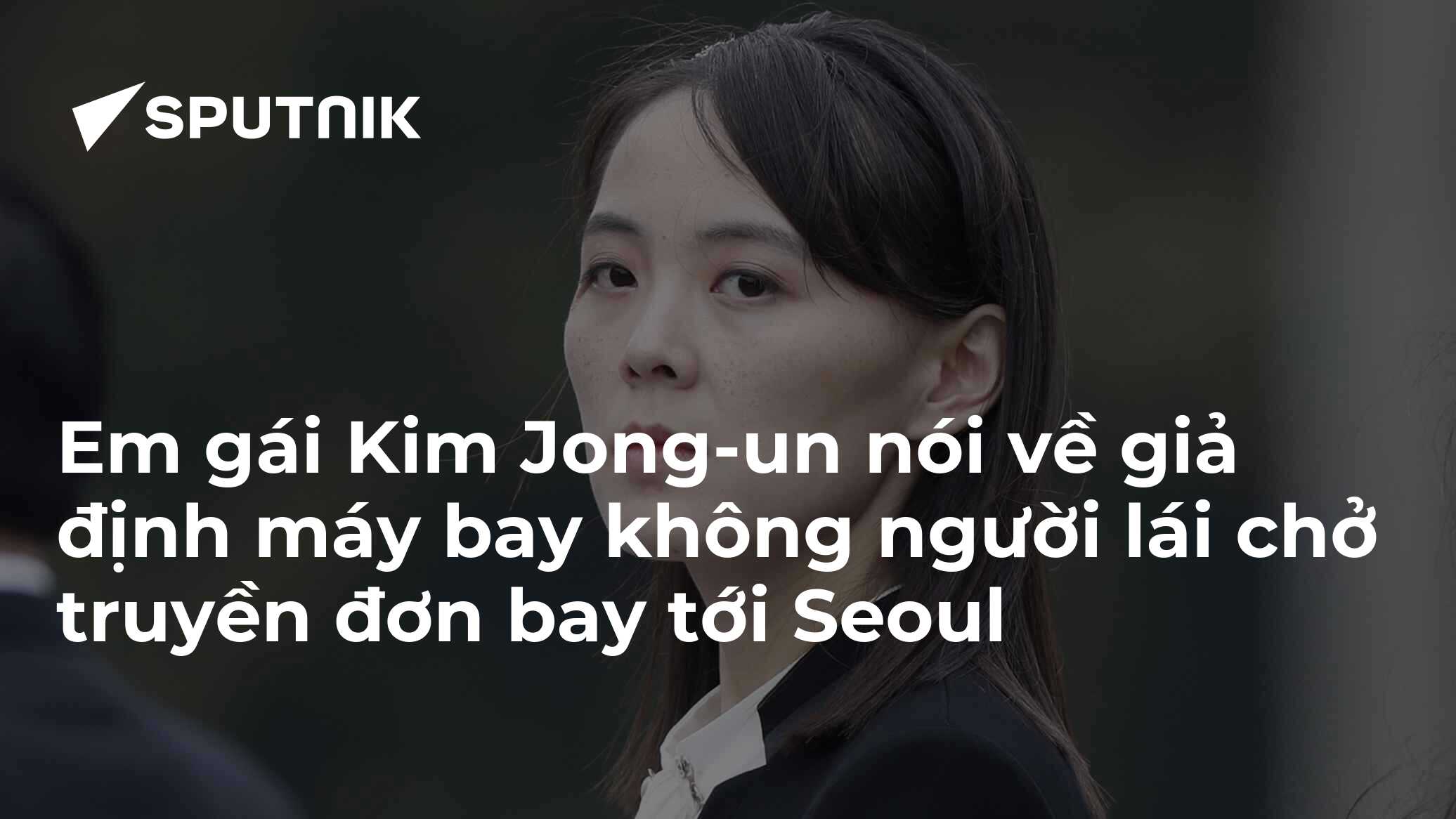 Em gái Kim Jong-un nói về giả định máy bay không người lái chở truyền ...