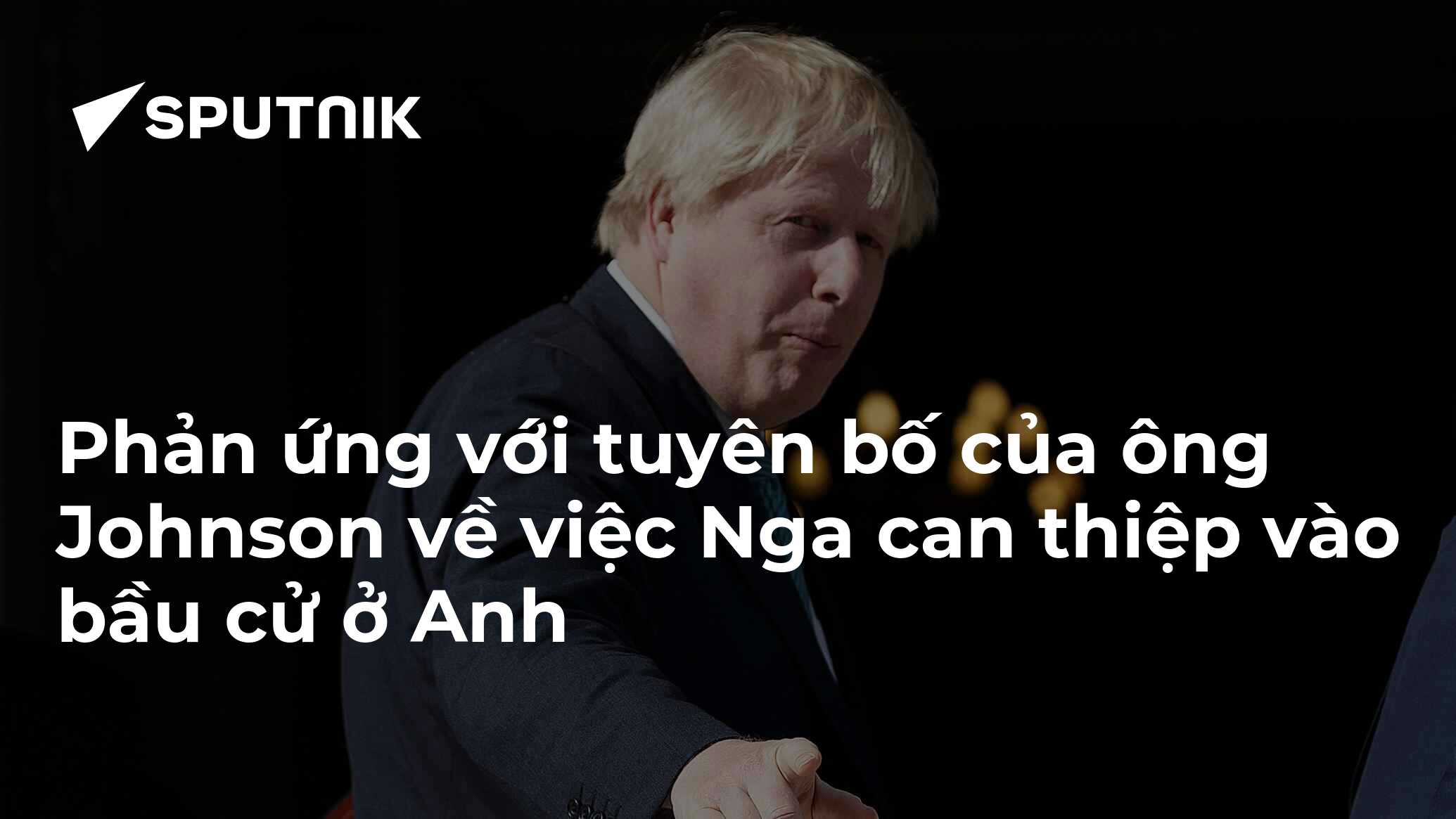 Phản ứng với tuyên bố của ông Johnson về việc Nga can thiệp vào bầu cử ...