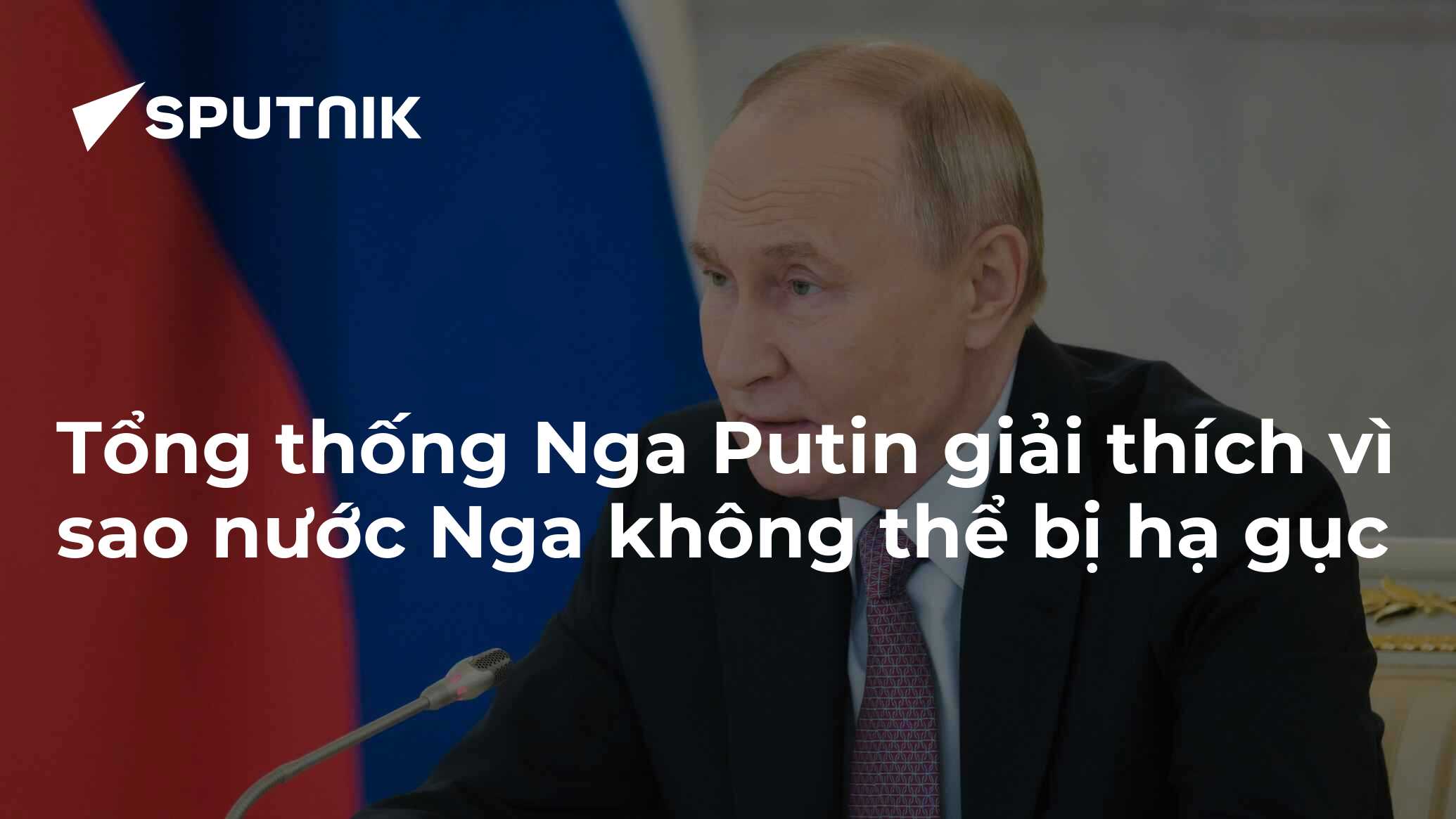 Tổng thống Nga Putin giải thích vì sao nước Nga không thể bị hạ gục ...