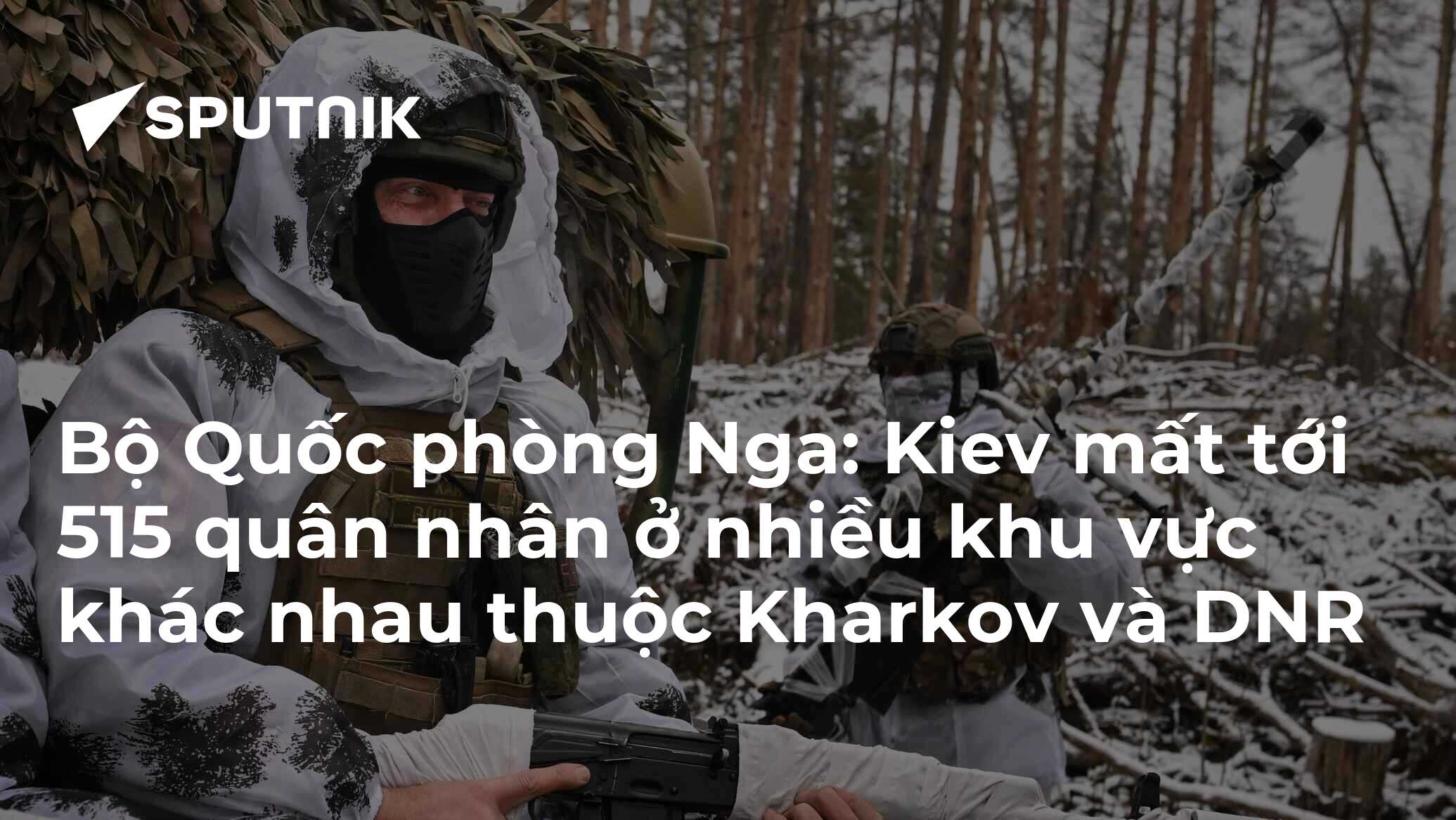 Bộ Quốc phòng Nga: Kiev mất tới 515 quân nhân ở nhiều khu vực khác nhau thuộc Kharkov và DNR ...