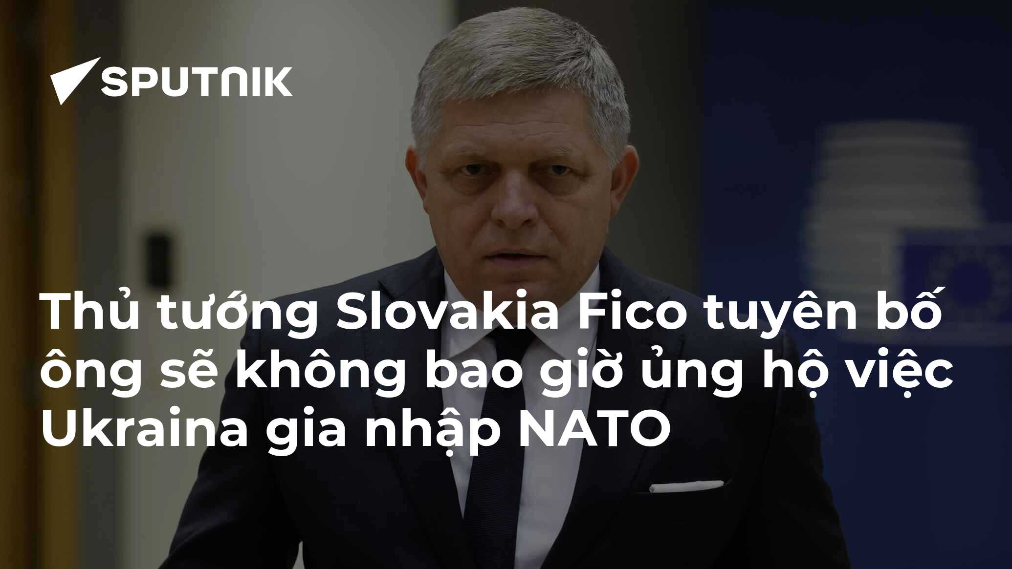 Thủ tướng Slovakia Fico tuyên bố ông sẽ không bao giờ ủng hộ việc ...