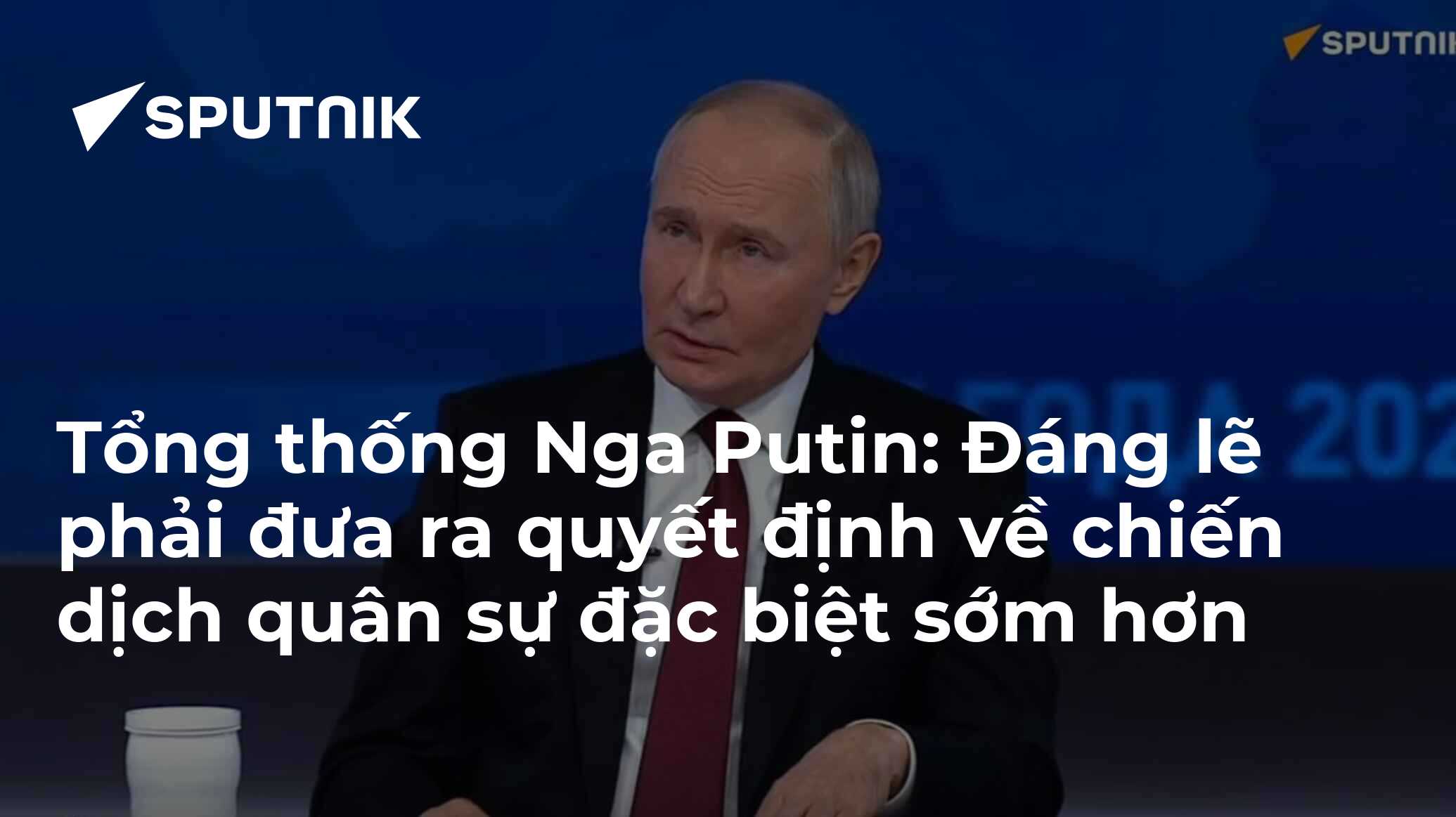Tổng thống Nga Putin: Đáng lẽ phải đưa ra quyết định về chiến dịch quân ...